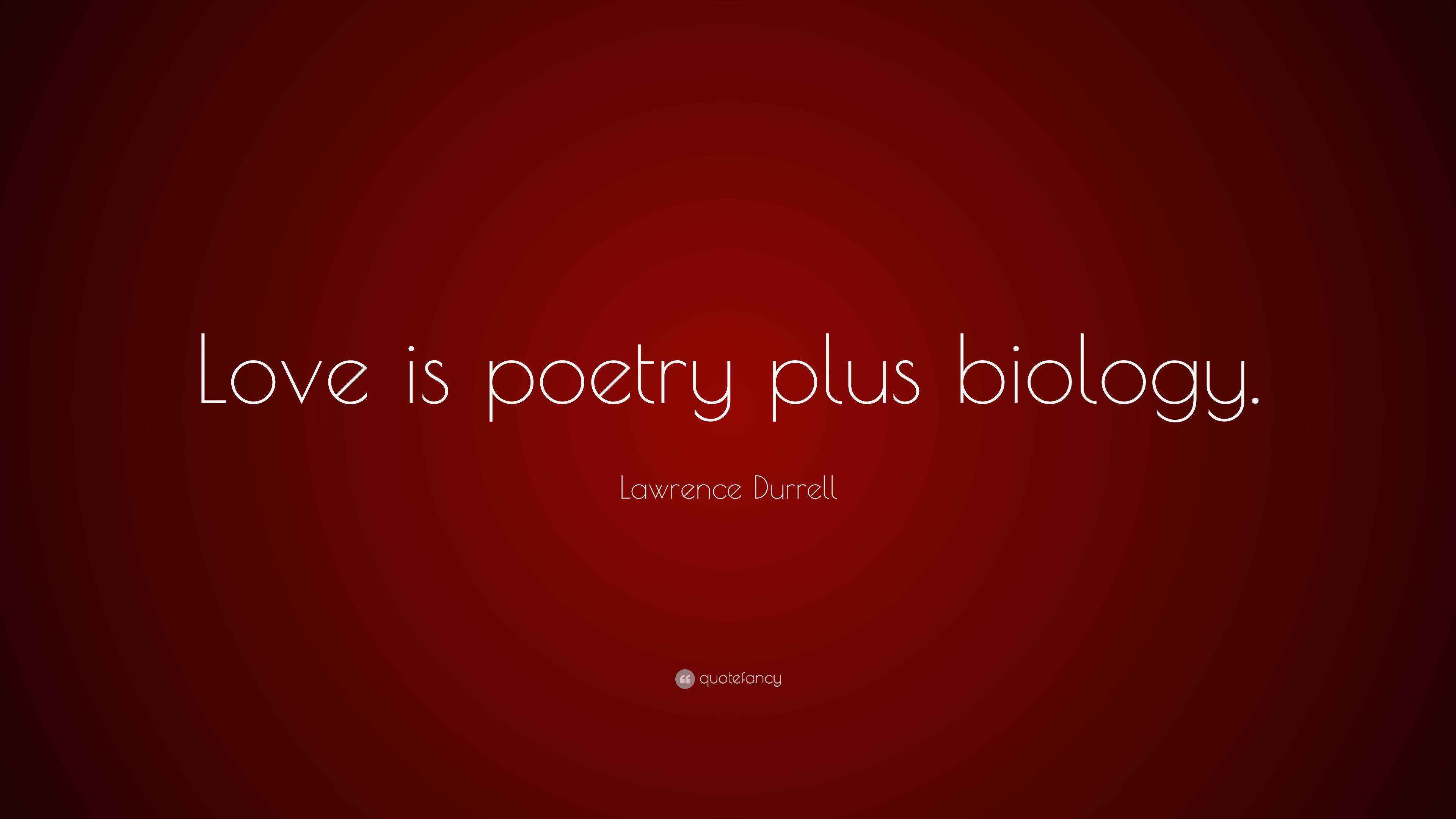 Lawrence Durrell Quote: “Love is poetry plus biology.”