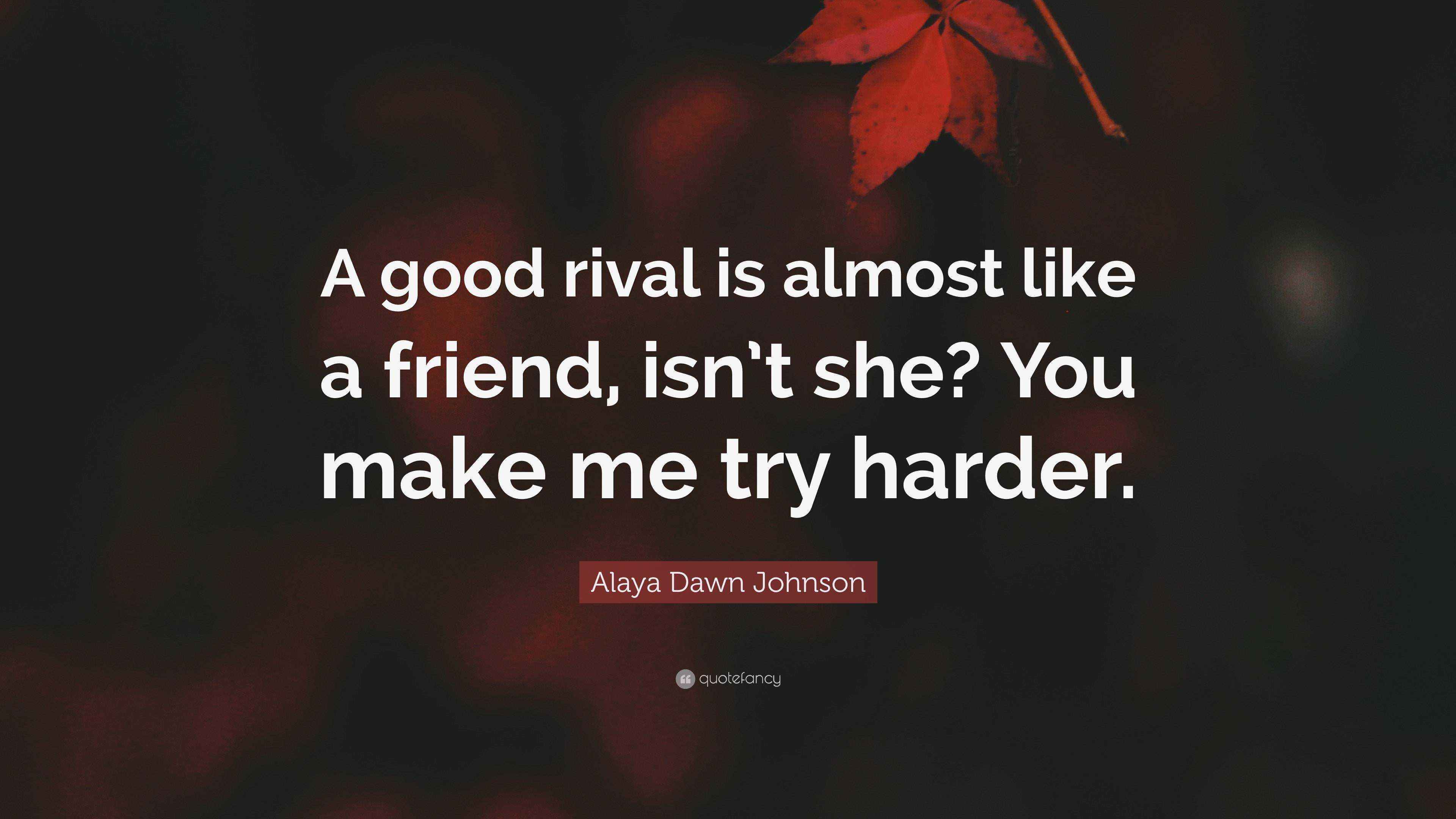 Alaya Dawn Johnson Quote: “A good rival is almost like a friend, isn’t ...