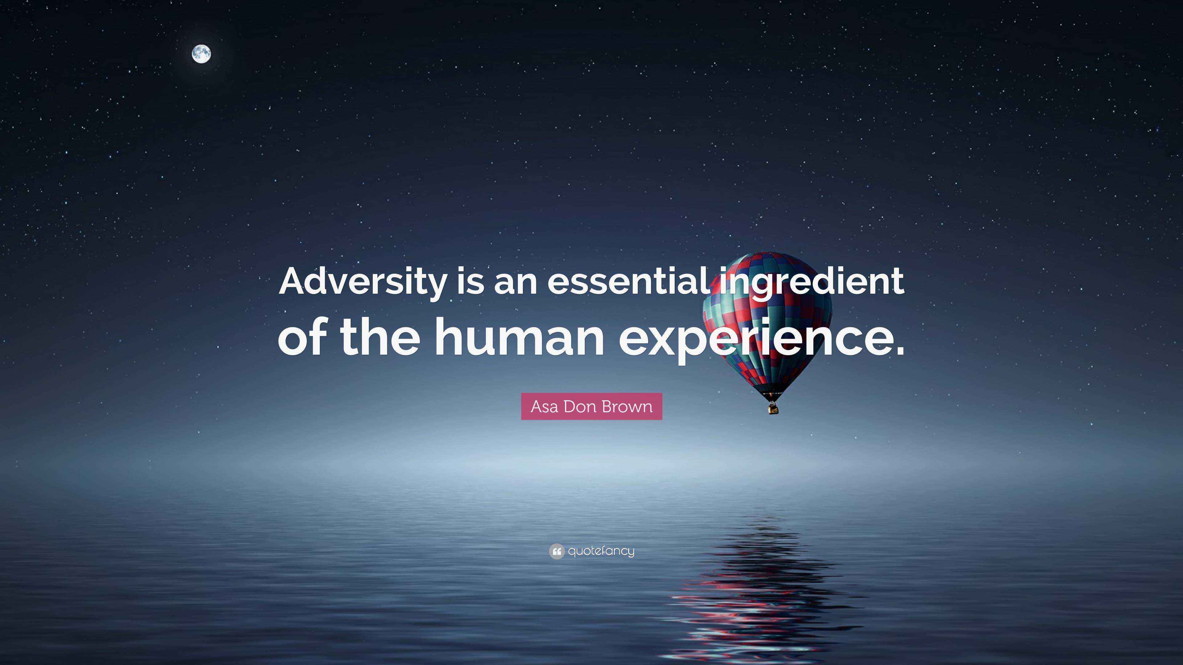 Asa Don Brown Quote: “Adversity is an essential ingredient of the human ...