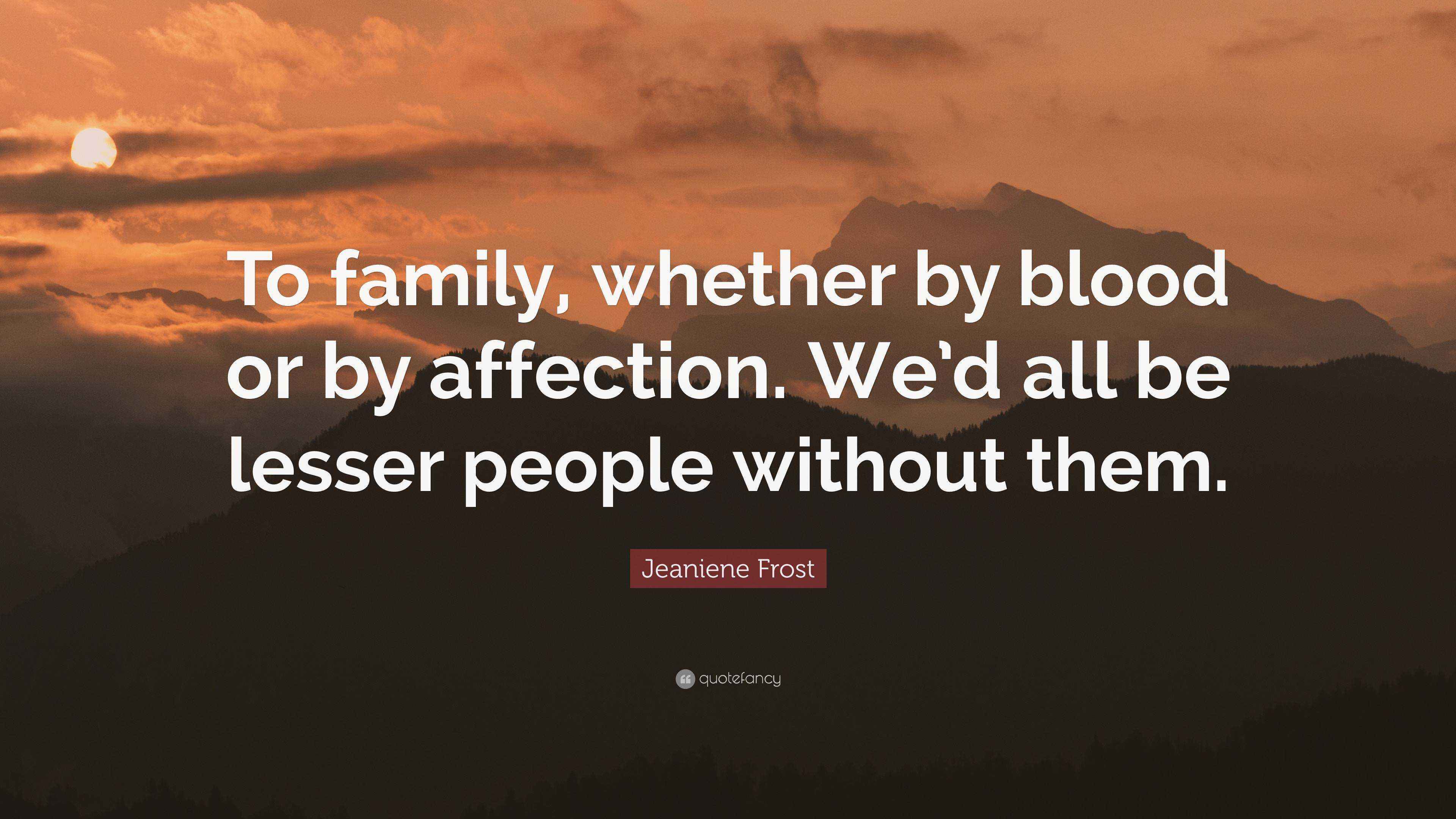 Jeaniene Frost Quote: “To family, whether by blood or by affection. We ...