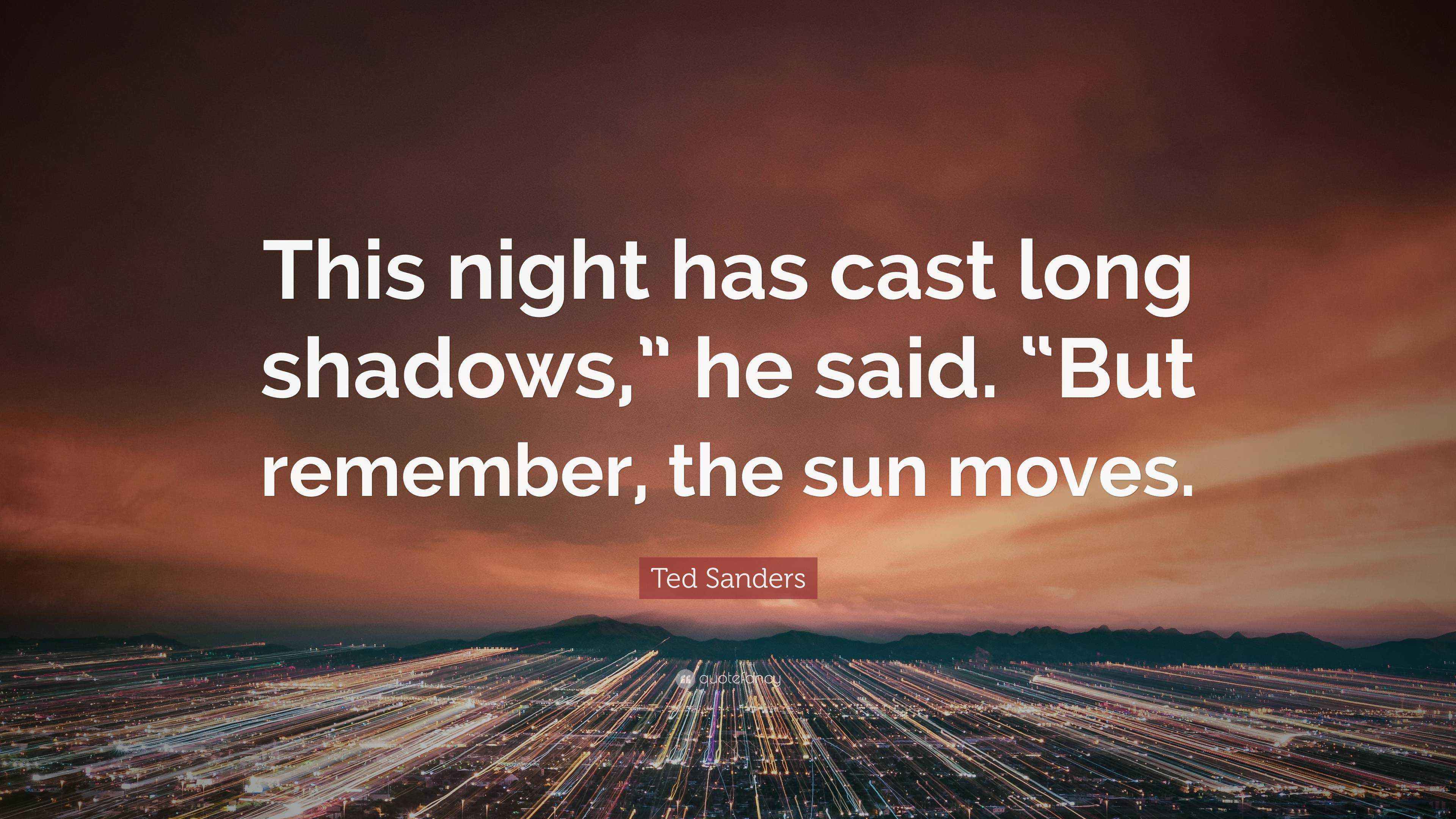 Ted Sanders Quote: “This night has cast long shadows,” he said. “But ...