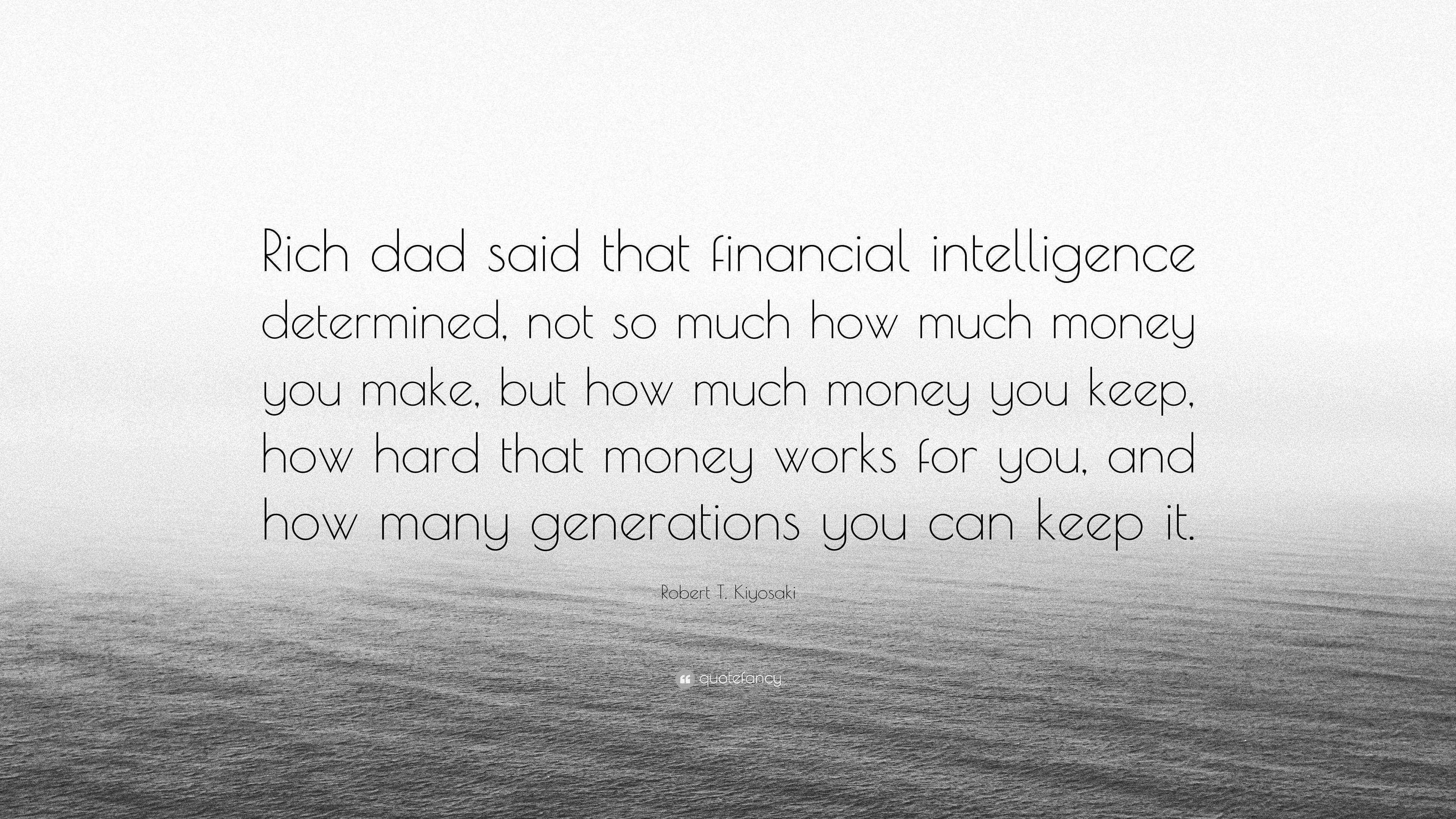 Robert T. Kiyosaki Quote: “Rich dad said that financial intelligence ...