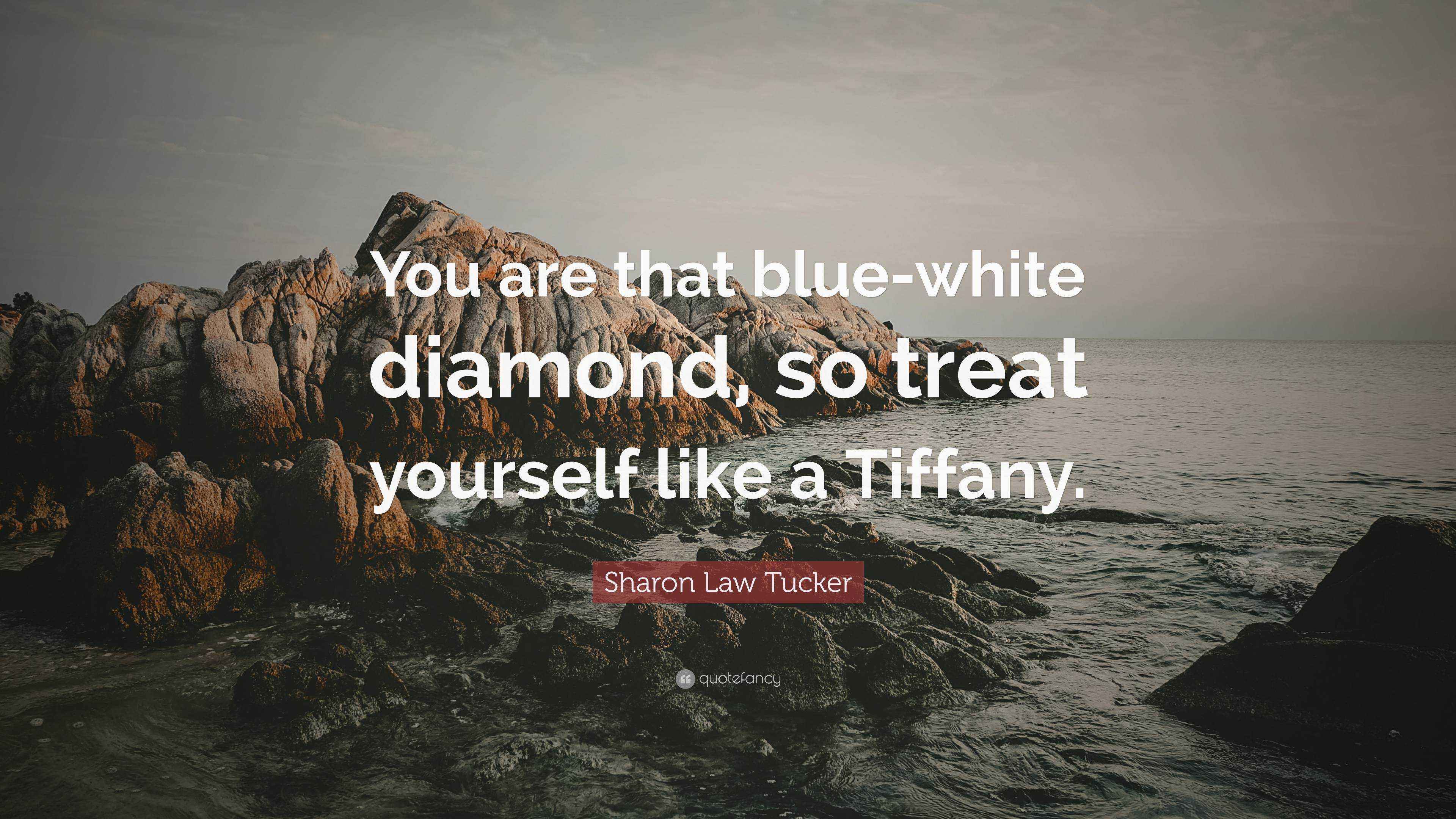 Sharon Law Tucker Quote: “You are that blue-white diamond, so treat ...