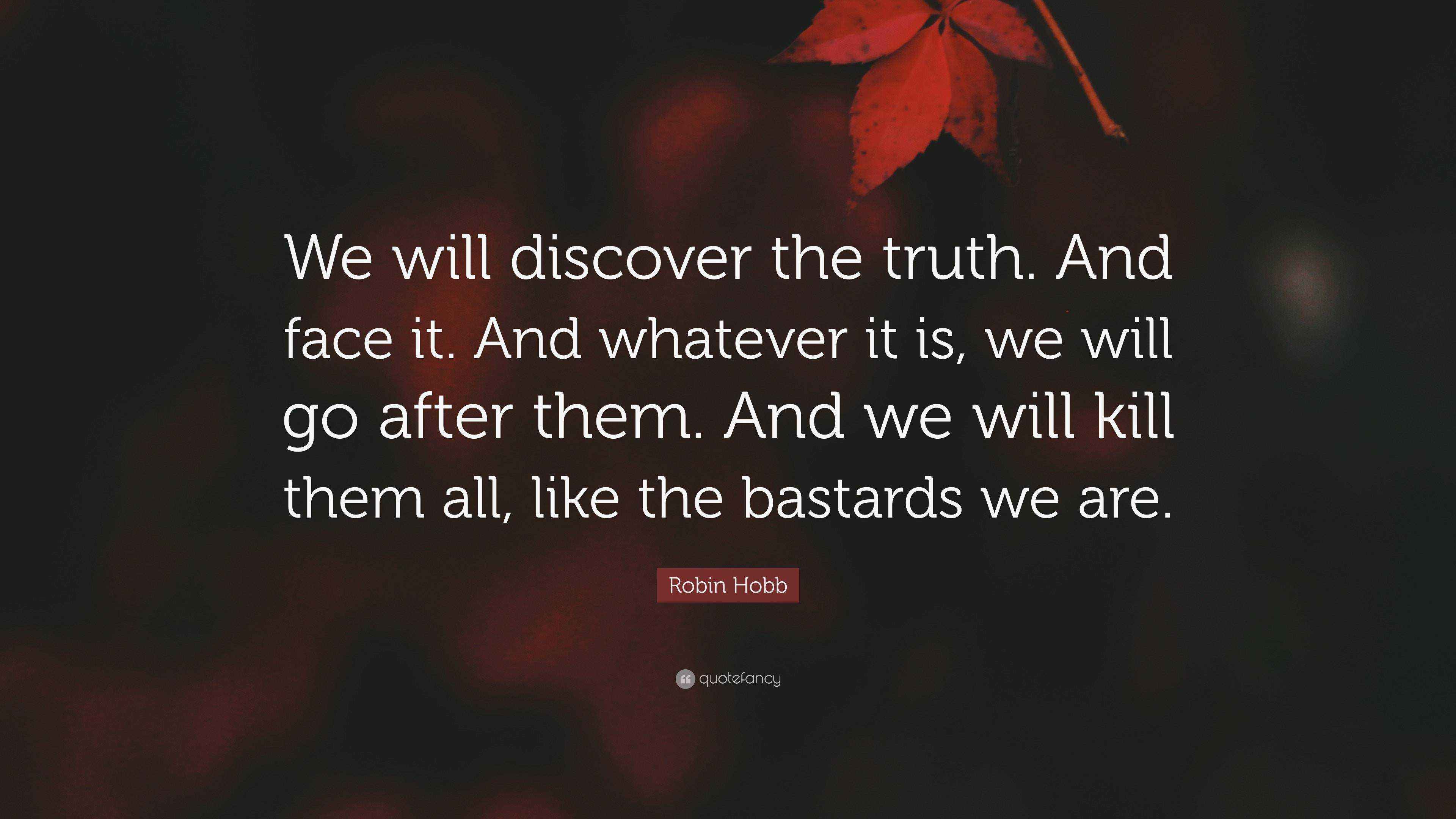 Robin Hobb Quote: “We will discover the truth. And face it. And ...