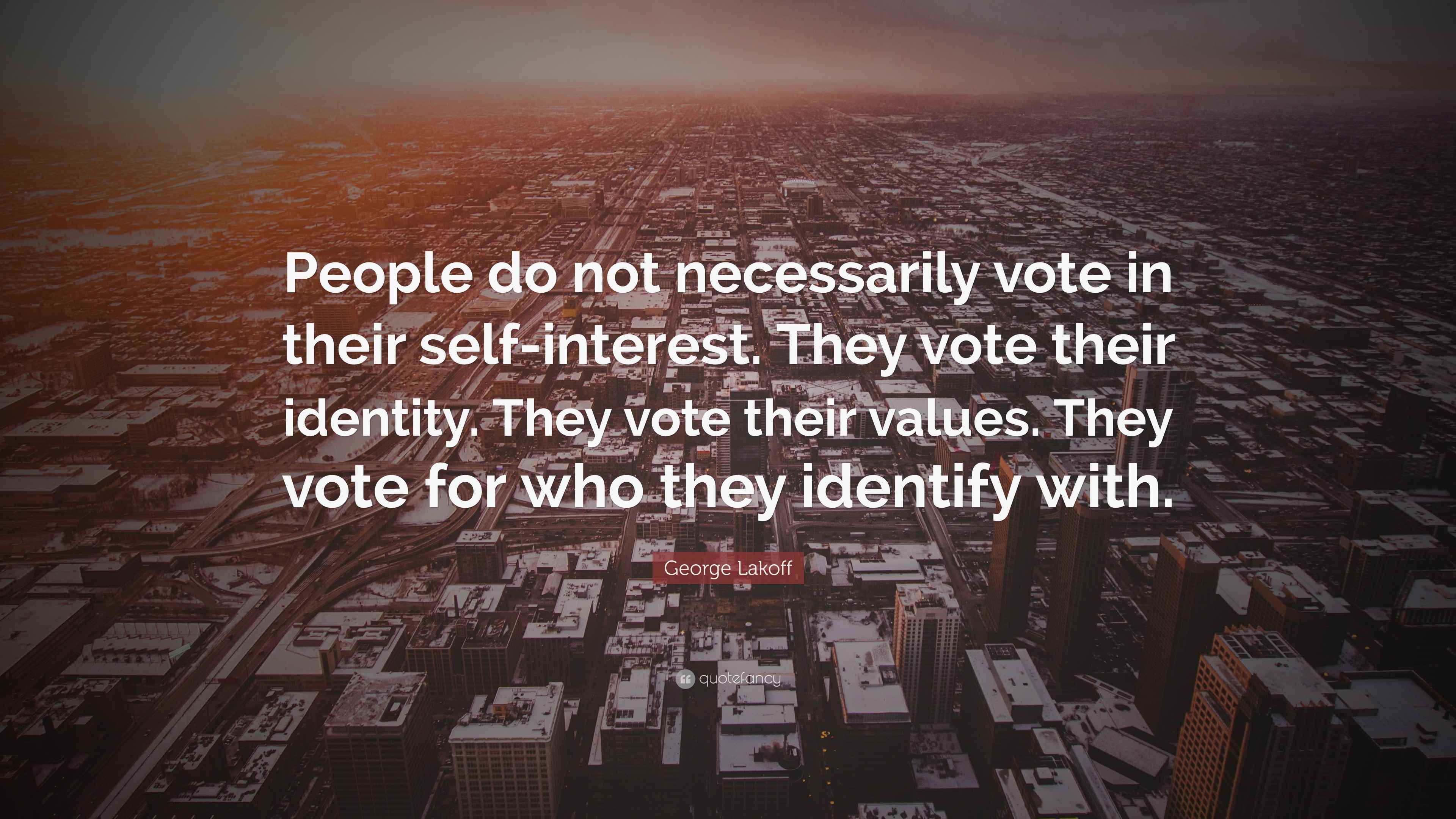 George Lakoff Quote: “People do not necessarily vote in their self ...