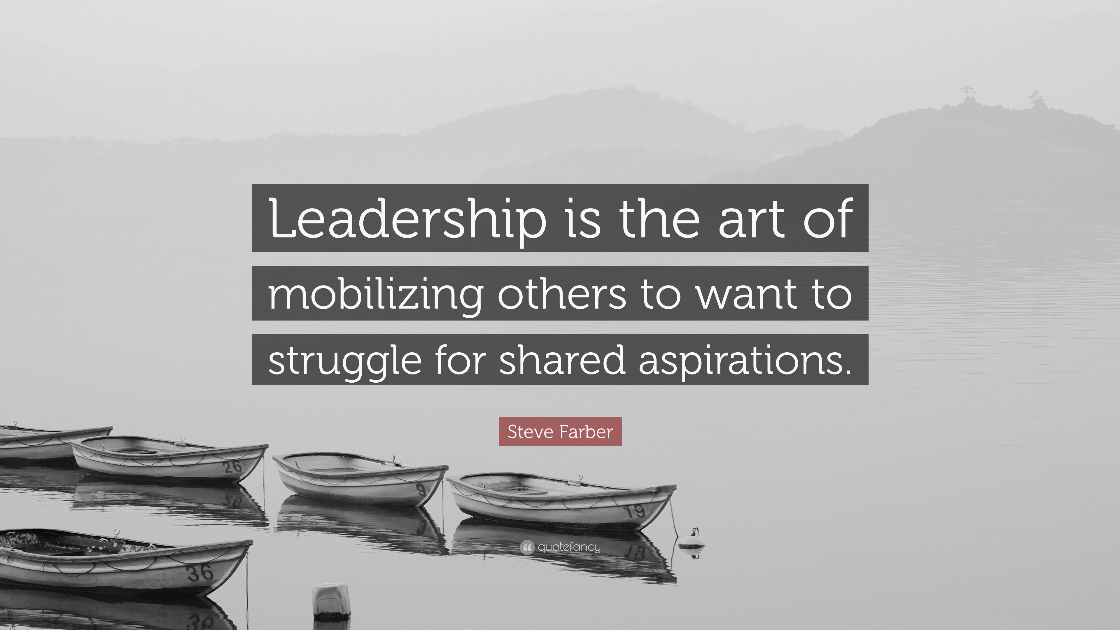 Steve Farber Quote: “Leadership is the art of mobilizing others to want ...