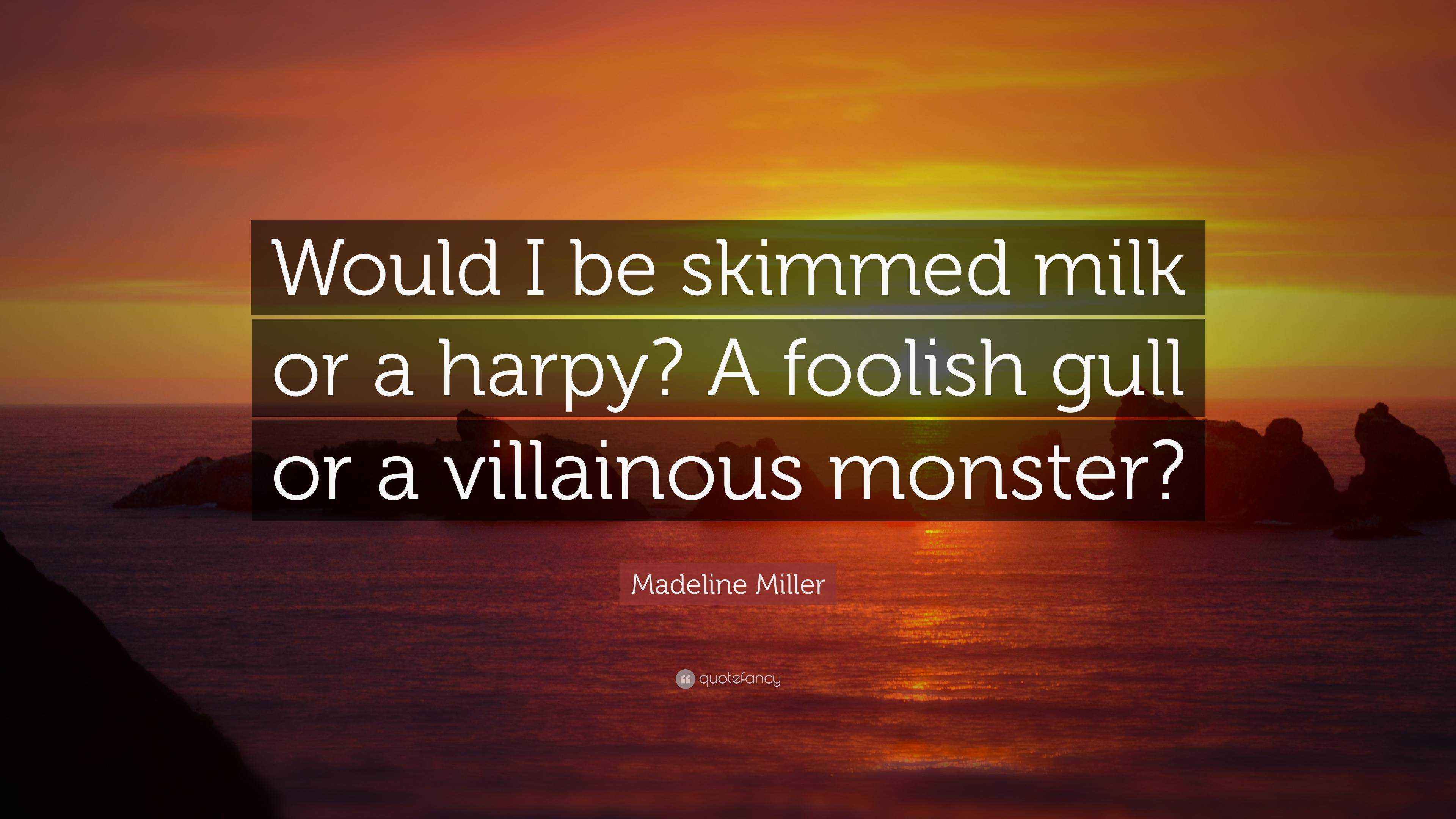 Madeline Miller Quote: “Would I be skimmed milk or a harpy? A foolish ...