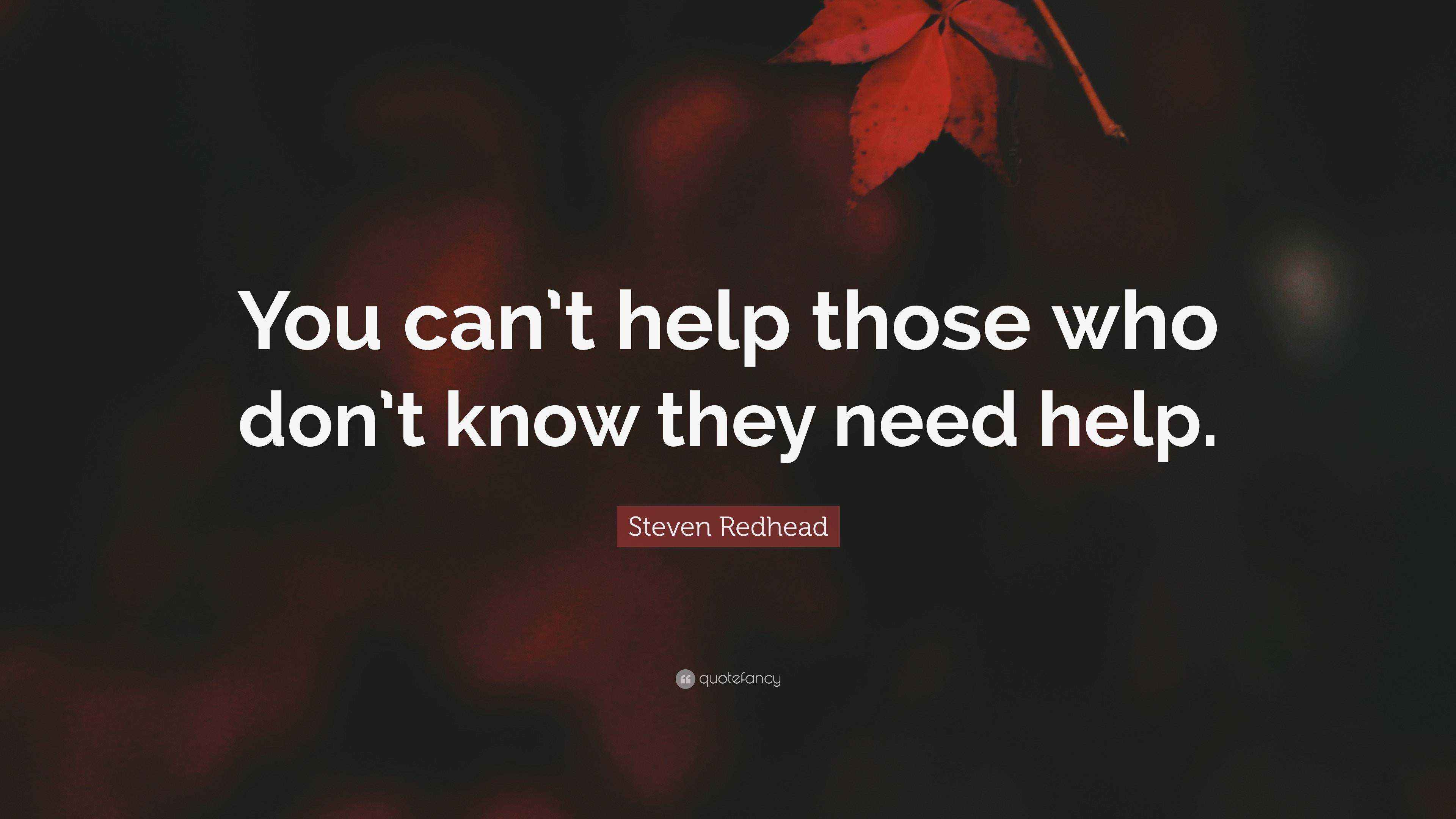 Steven Redhead Quote: “You can’t help those who don’t know they need help.”