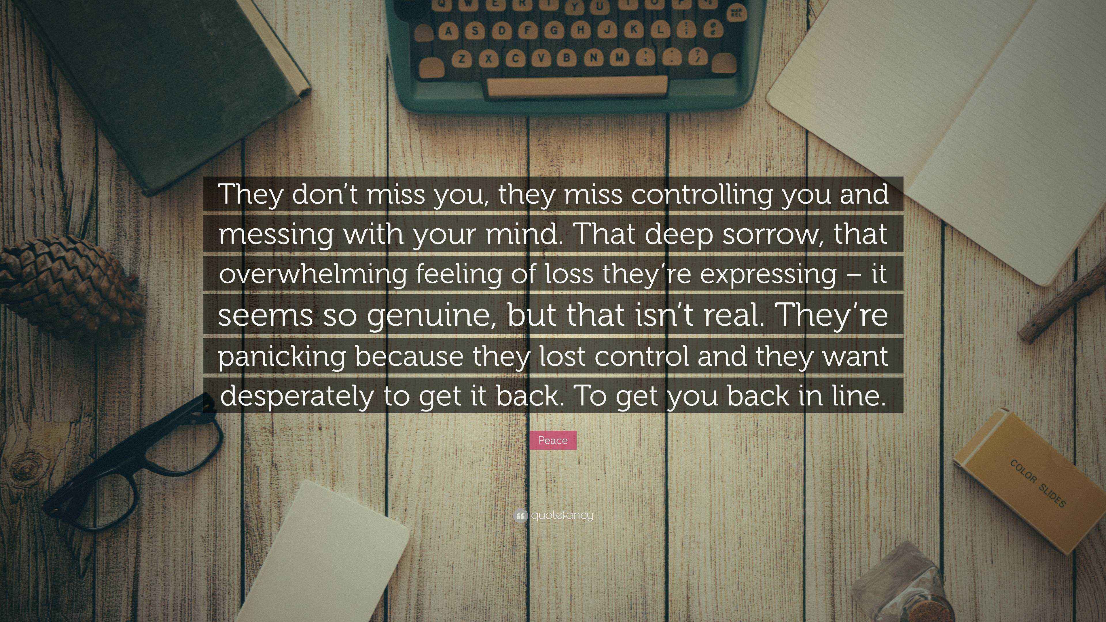 Peace Quote: “They don’t miss you, they miss controlling you and ...