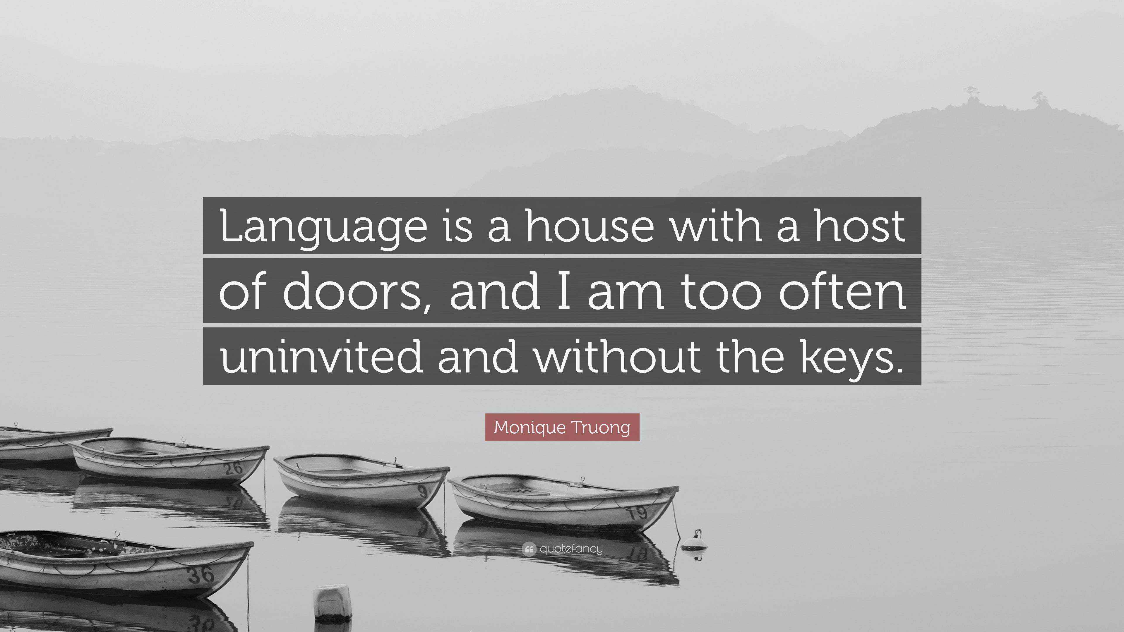 Monique Truong Quote: “Language is a house with a host of doors, and I ...