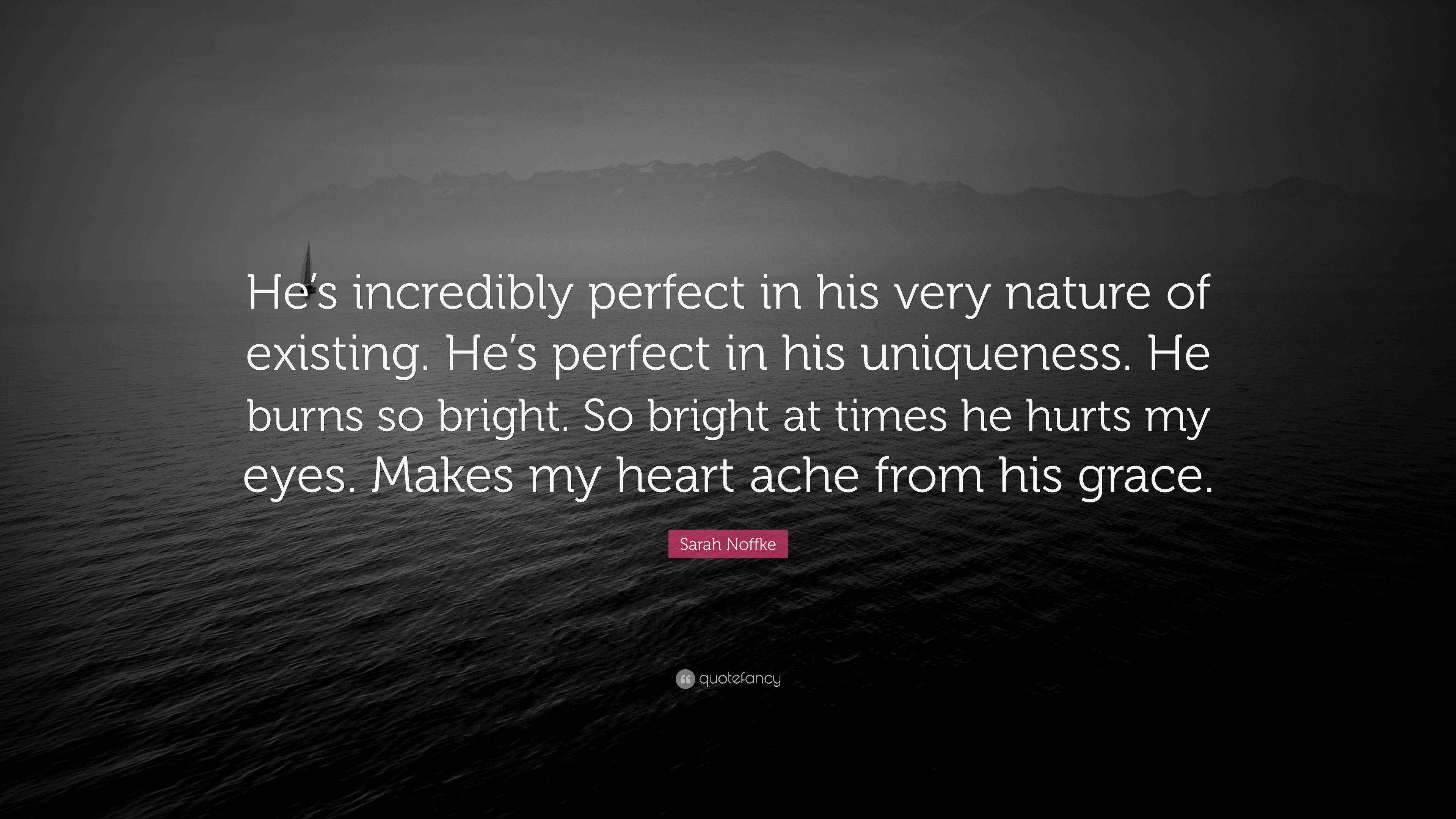 Sarah Noffke Quote: “He’s incredibly perfect in his very nature of ...