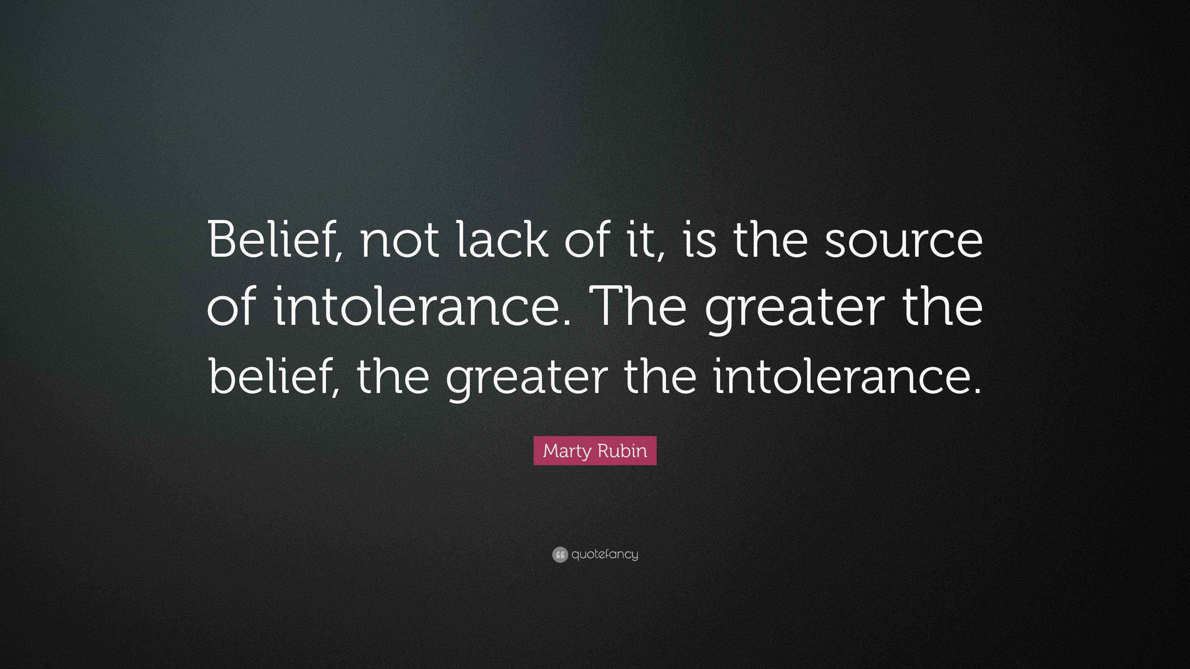 Marty Rubin Quote: “Belief, not lack of it, is the source of ...