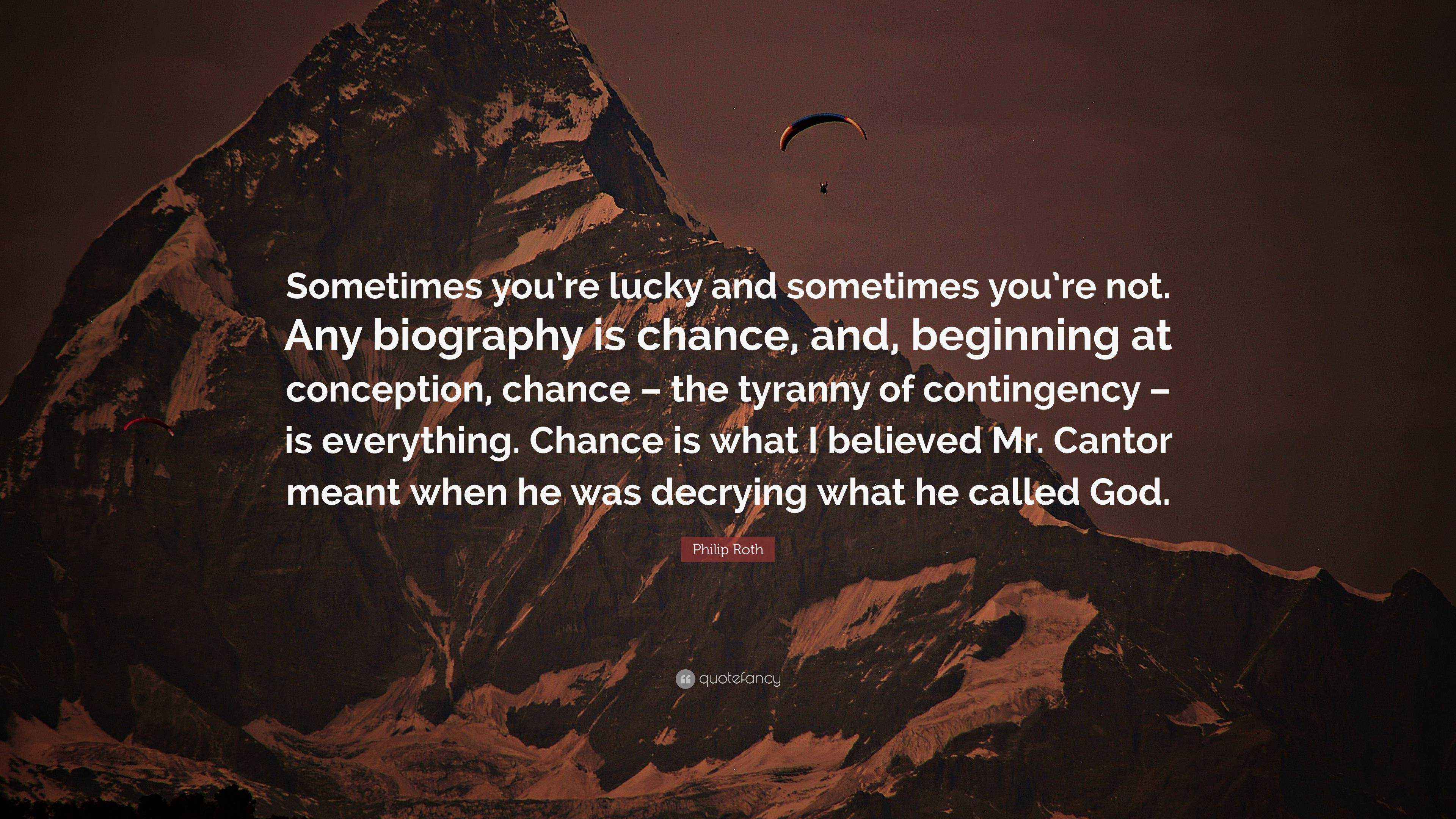 Philip Roth Quote: “Sometimes you’re lucky and sometimes you’re not ...