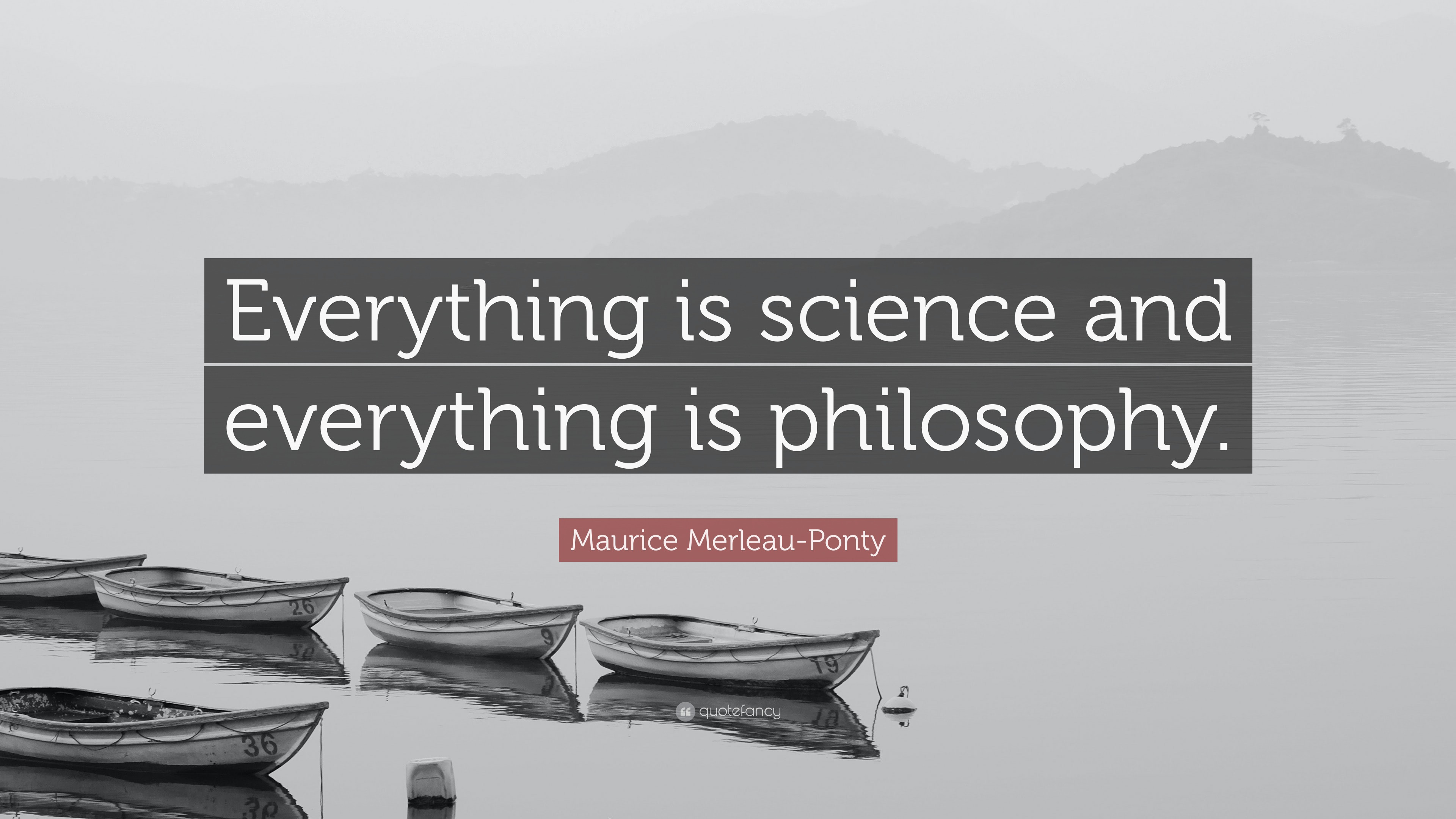 Maurice Merleau-Ponty Quote: “Everything is science and everything is ...