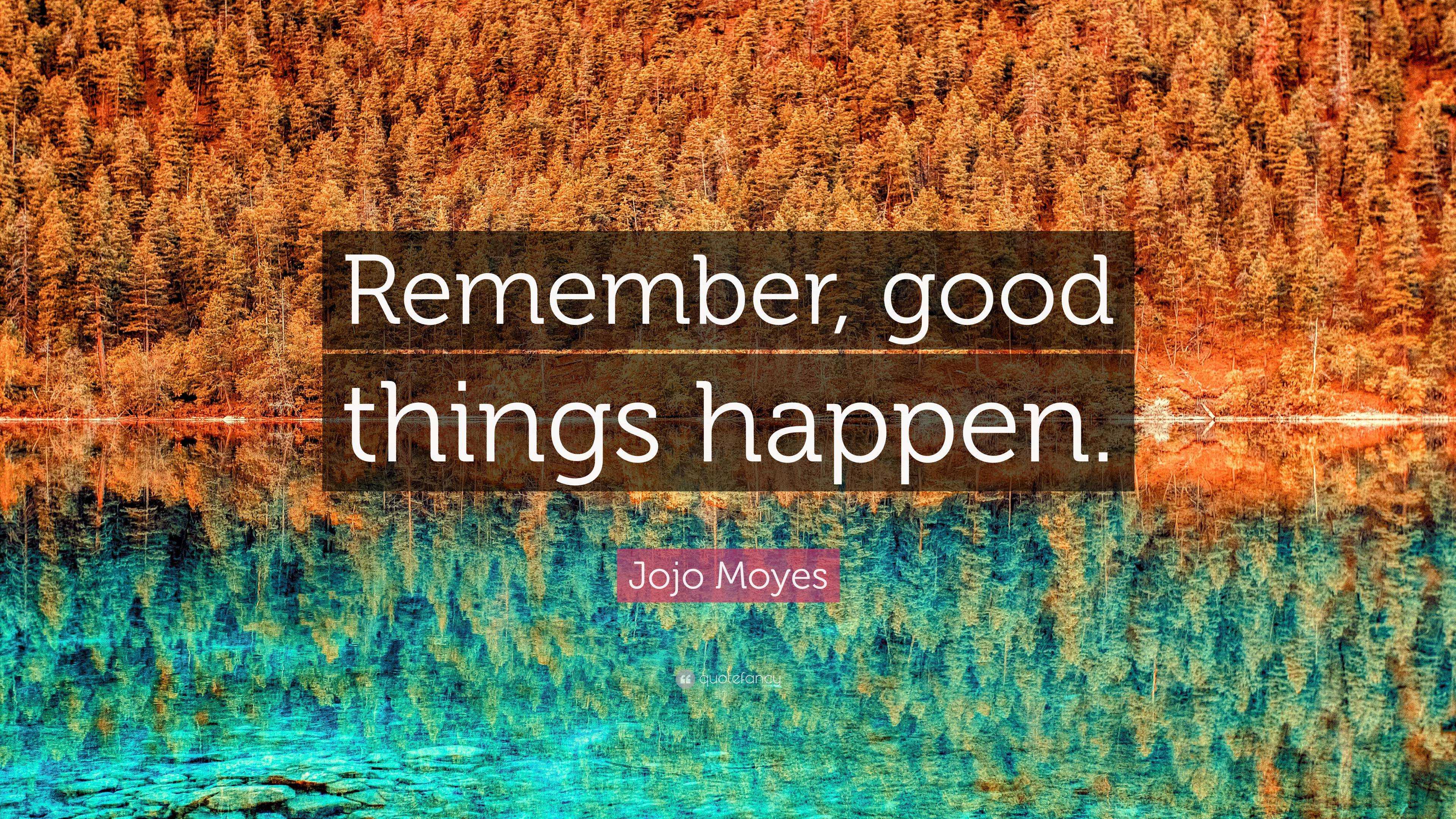 Jojo Moyes Quote: “Remember, good things happen.”