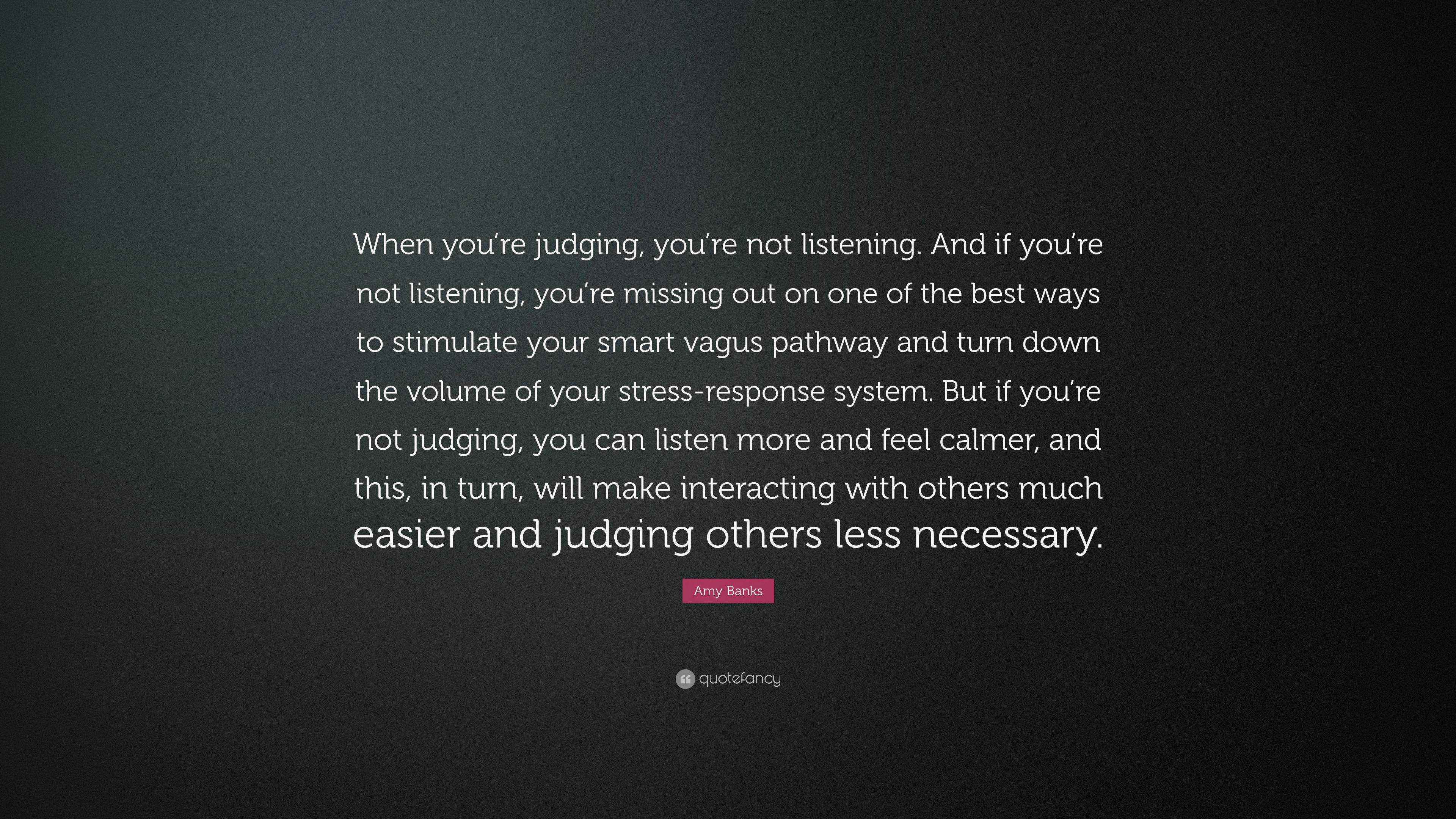 Amy Banks Quote: “When you’re judging, you’re not listening. And if you ...