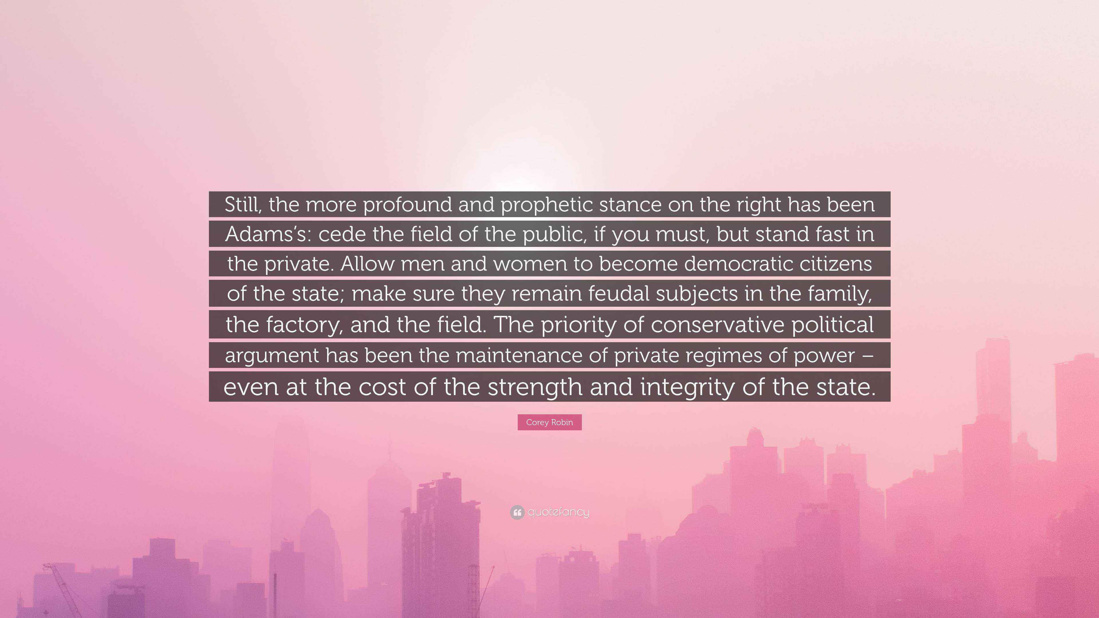 Corey Robin Quote: “Still, the more profound and prophetic stance on ...