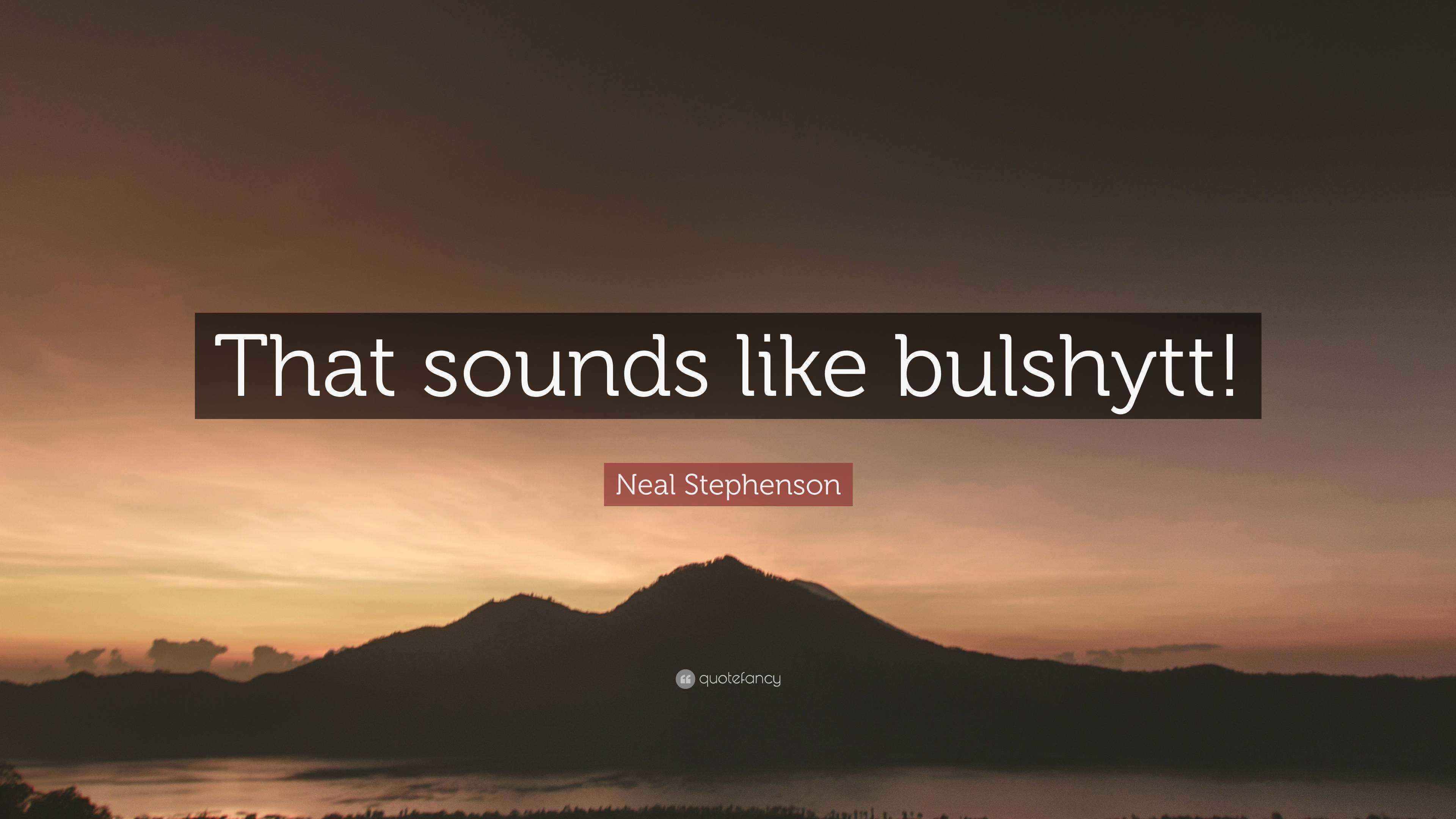 Neal Stephenson Quote: “That sounds like bulshytt!”