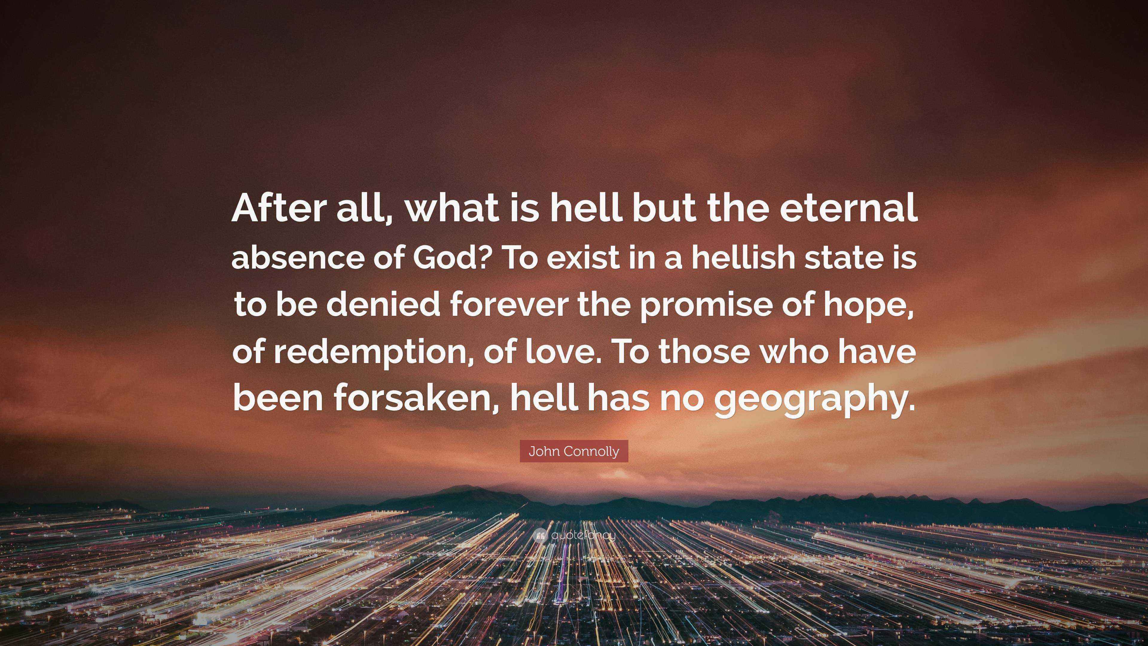 John Connolly Quote: “After all, what is hell but the eternal absence ...
