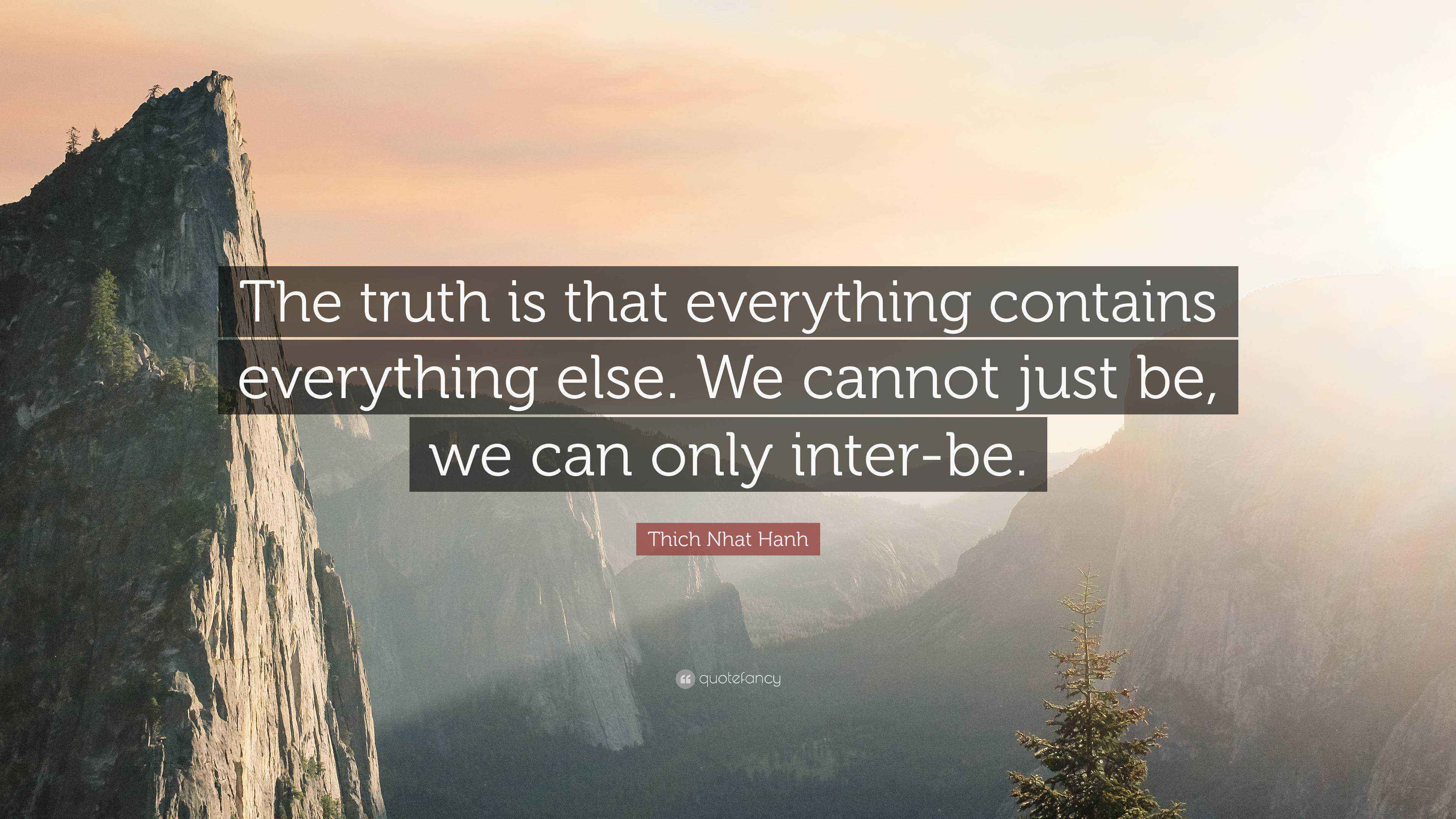 Thich Nhat Hanh Quote: “The truth is that everything contains ...