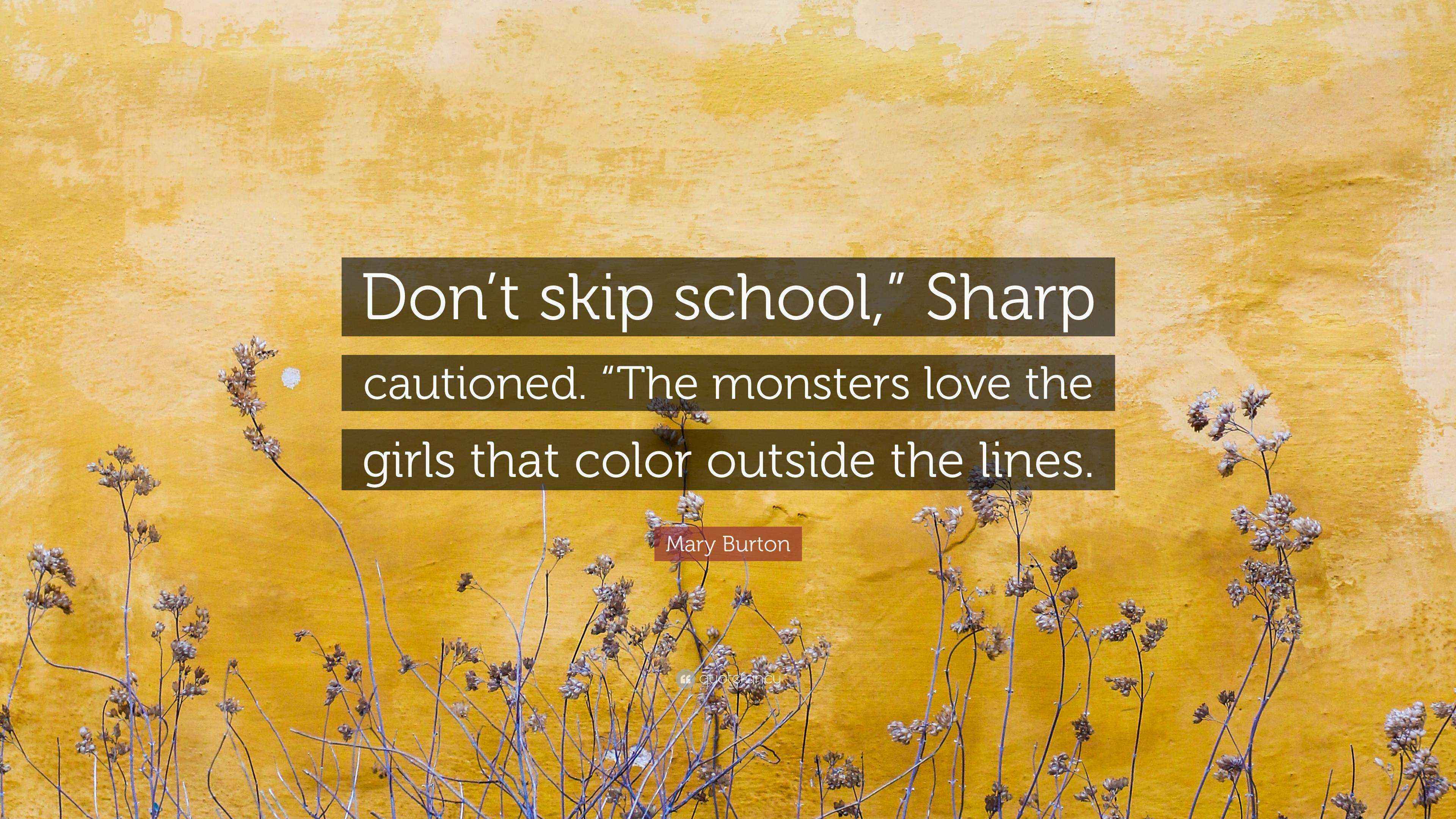 Mary Burton Quote: “Don’t skip school,” Sharp cautioned. “The monsters ...