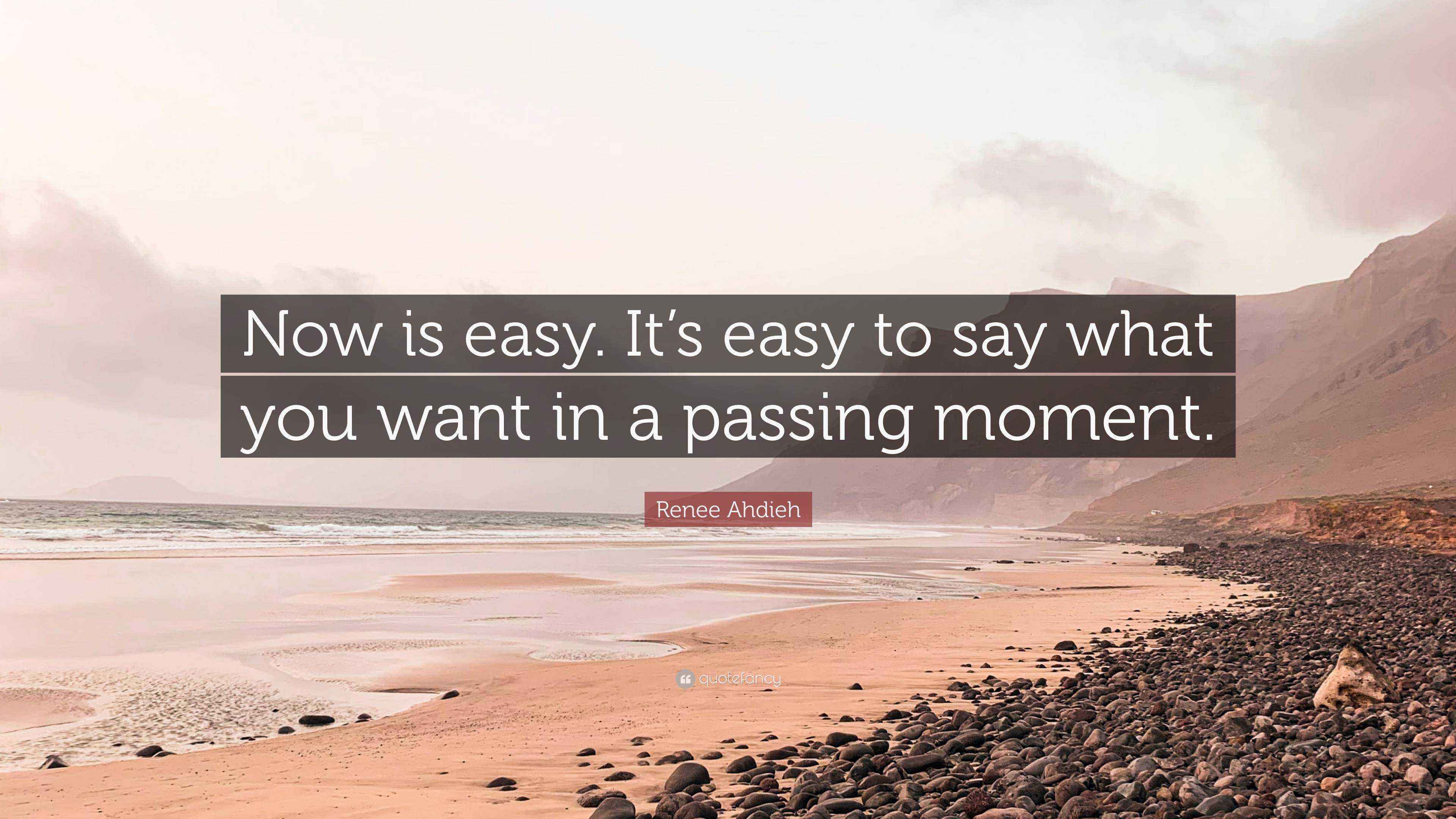 Renee Ahdieh Quote: “Now is easy. It’s easy to say what you want in a ...
