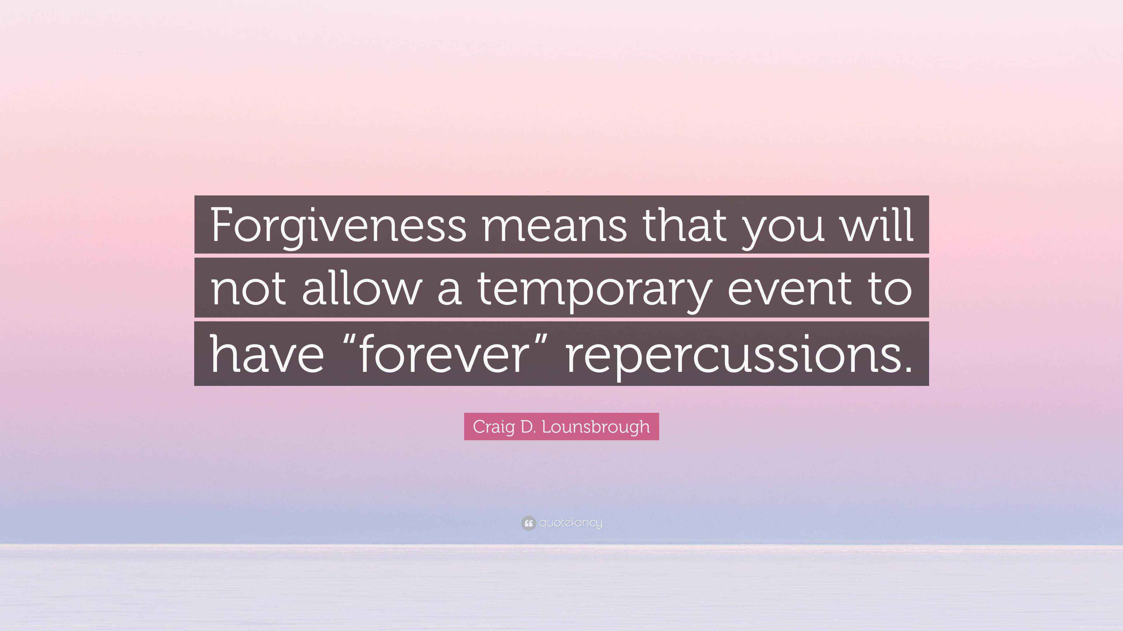 Craig D. Lounsbrough Quote: “Forgiveness means that you will not allow ...