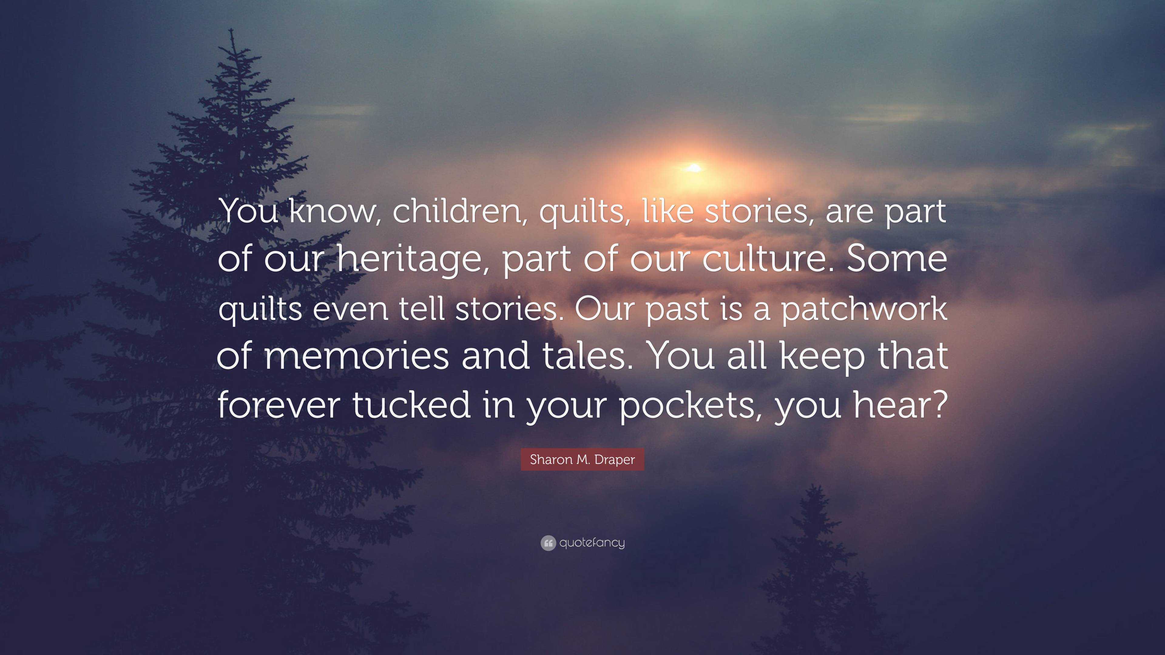 Sharon M. Draper Quote: “You know, children, quilts, like stories, are ...