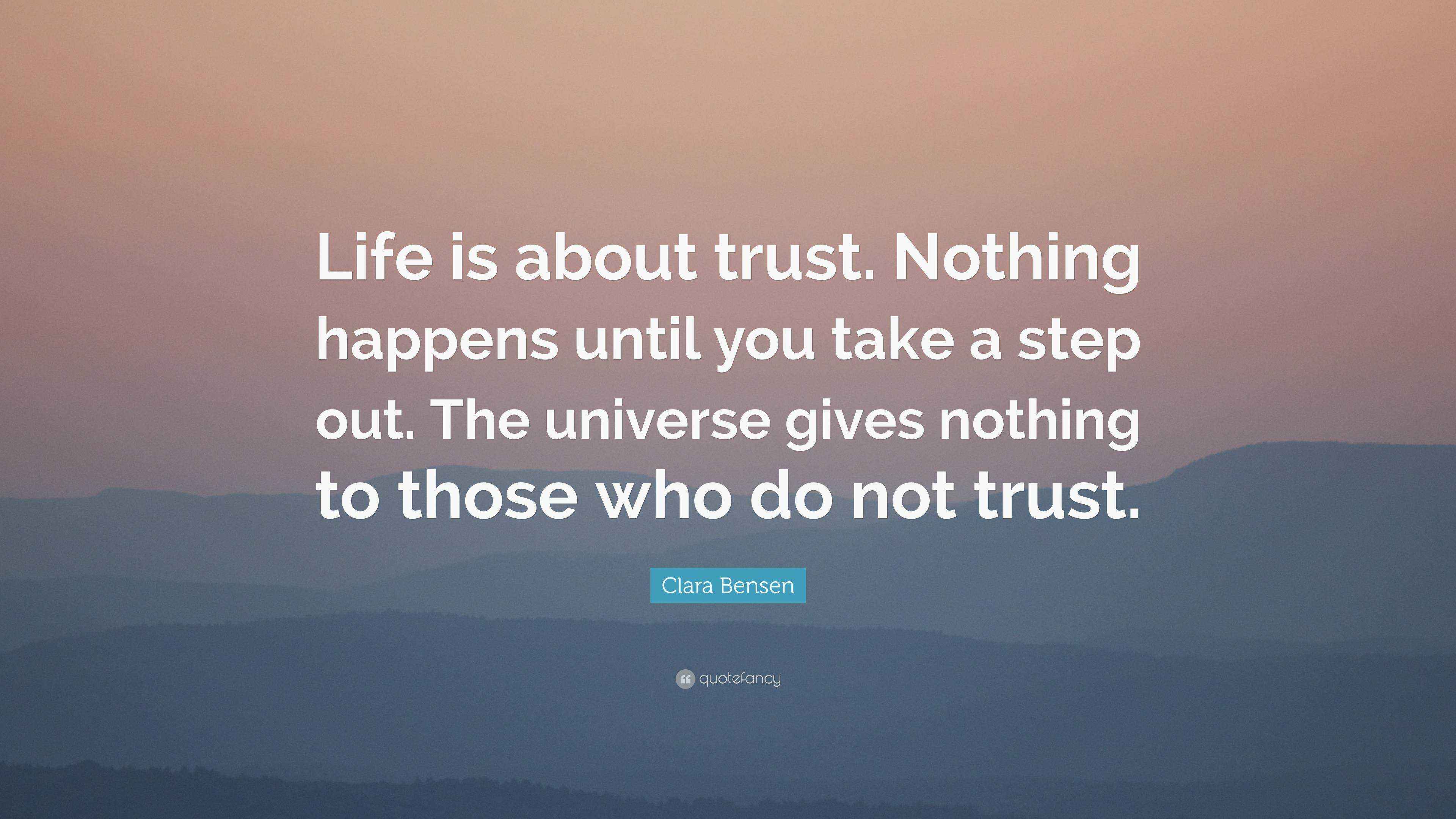 Clara Bensen Quote: “Life is about trust. Nothing happens until you ...