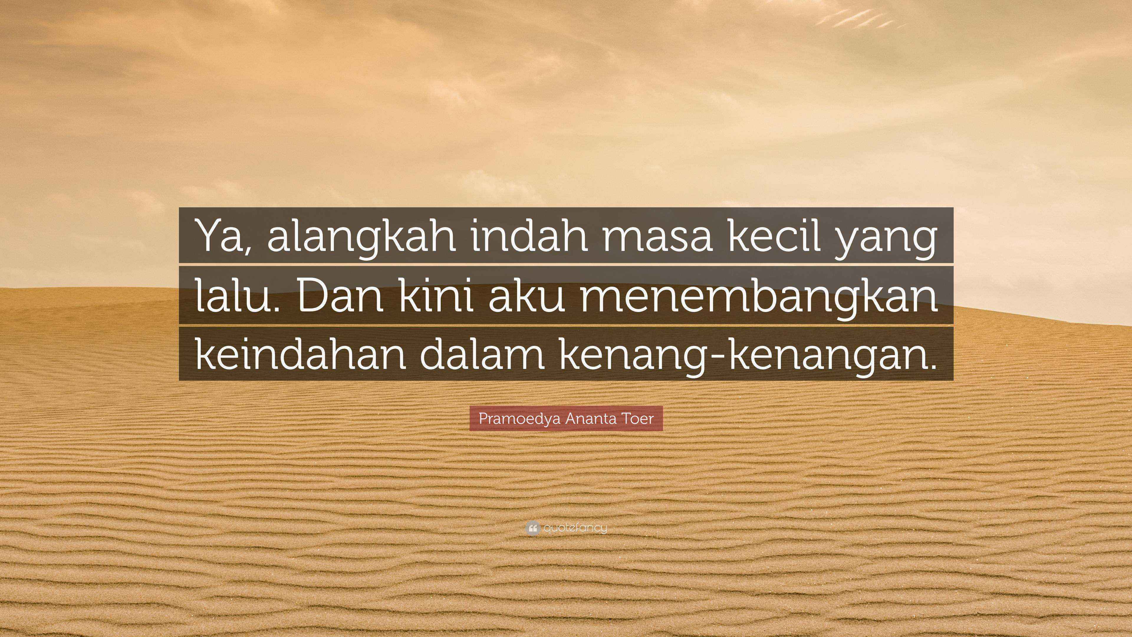 Pramoedya Ananta Toer Quote: “Ya, alangkah indah masa kecil yang lalu ...