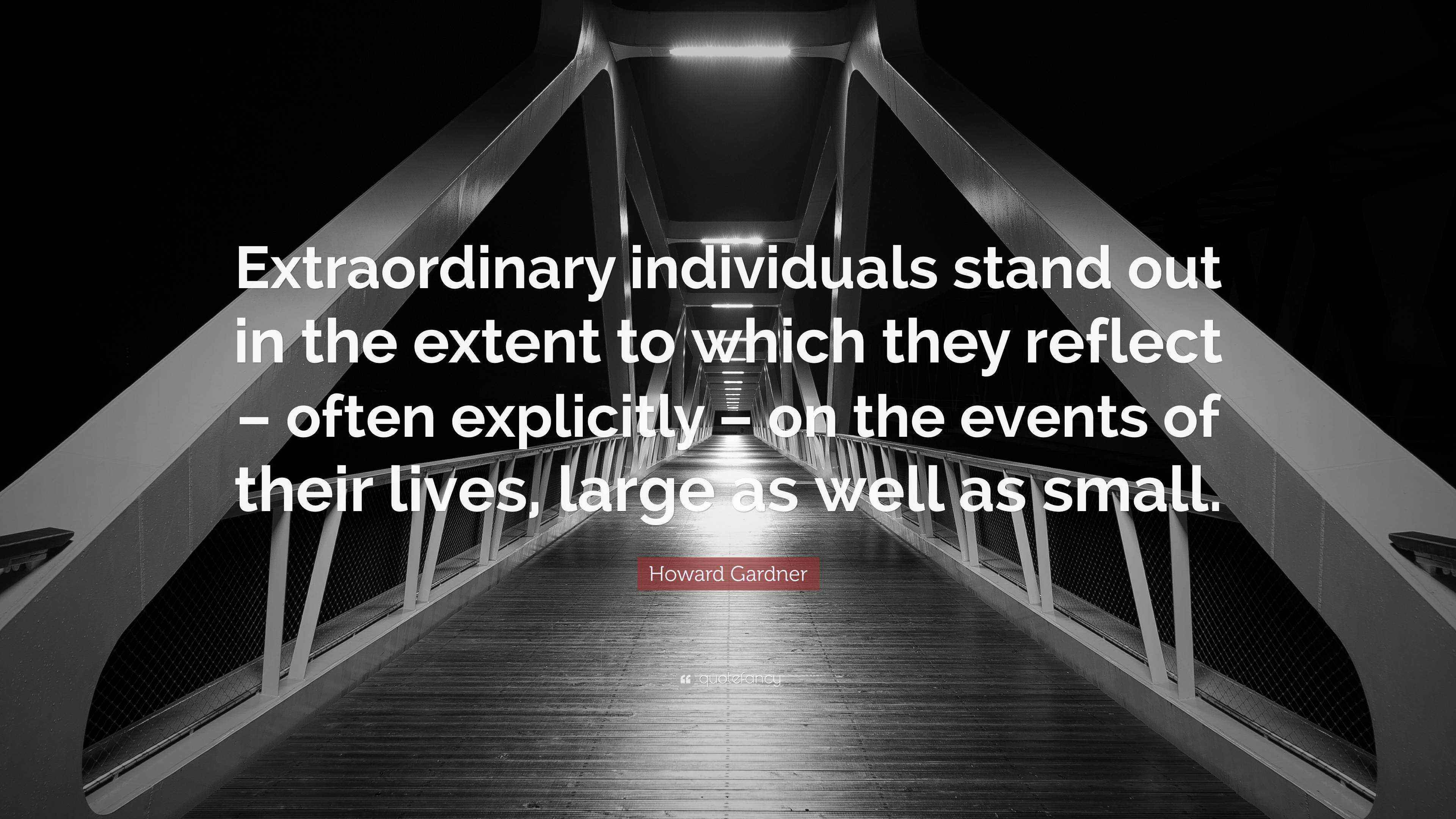 Howard Gardner Quote: “Extraordinary individuals stand out in the ...