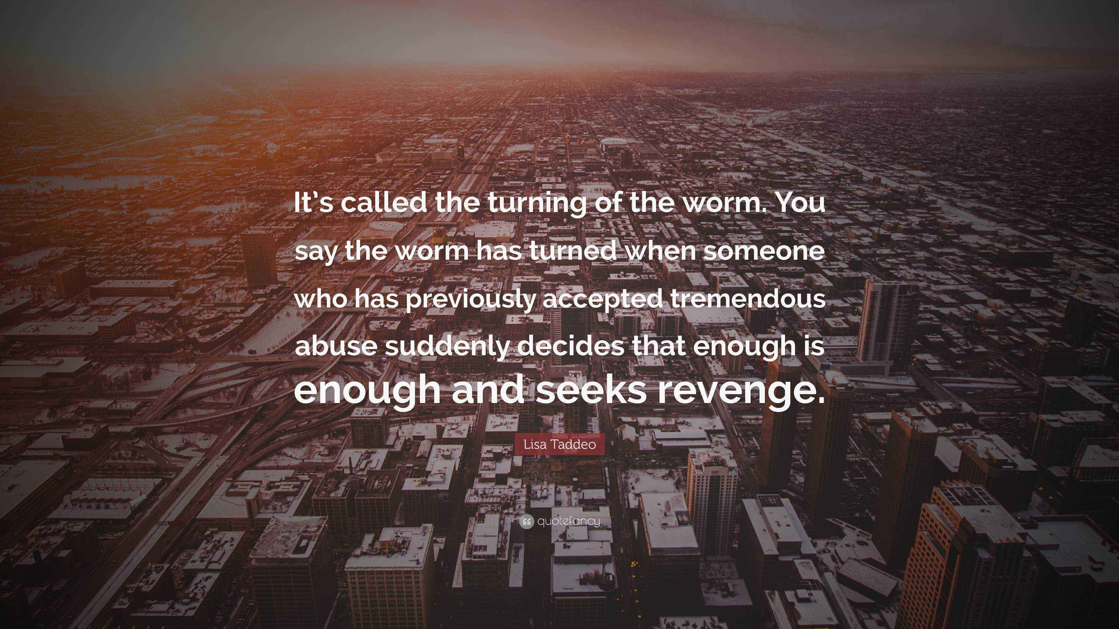 Lisa Taddeo Quote: “It’s called the turning of the worm. You say the ...