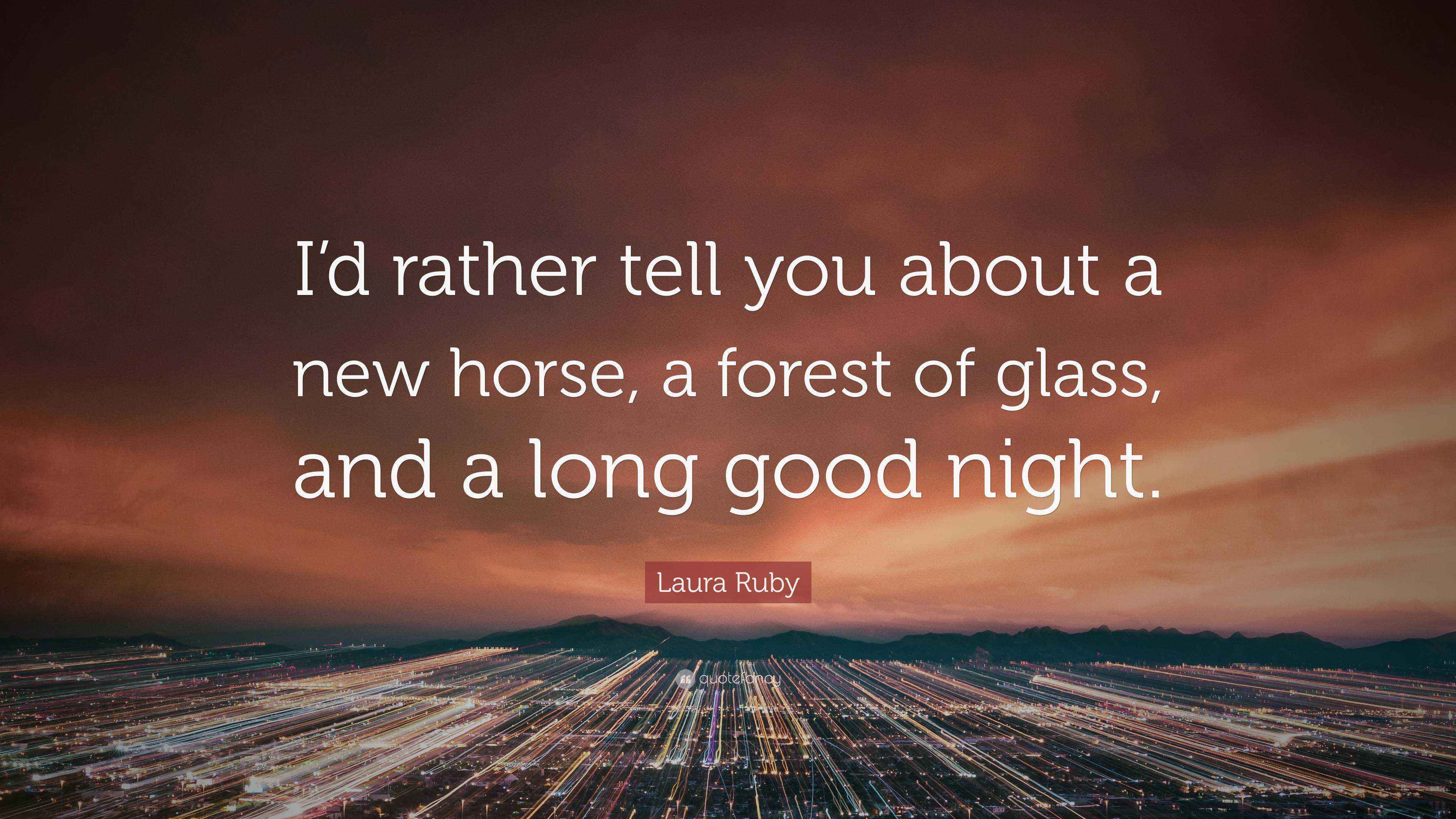 Laura Ruby Quote: “I’d rather tell you about a new horse, a forest of ...