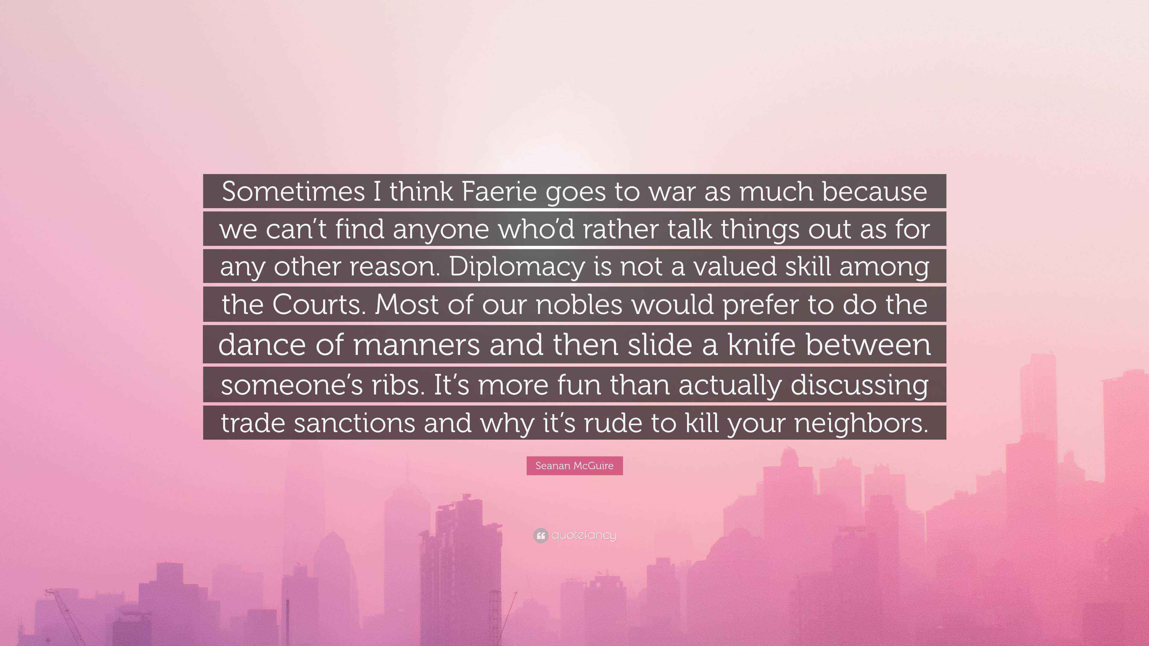 Seanan McGuire Quote: “Sometimes I think Faerie goes to war as much ...