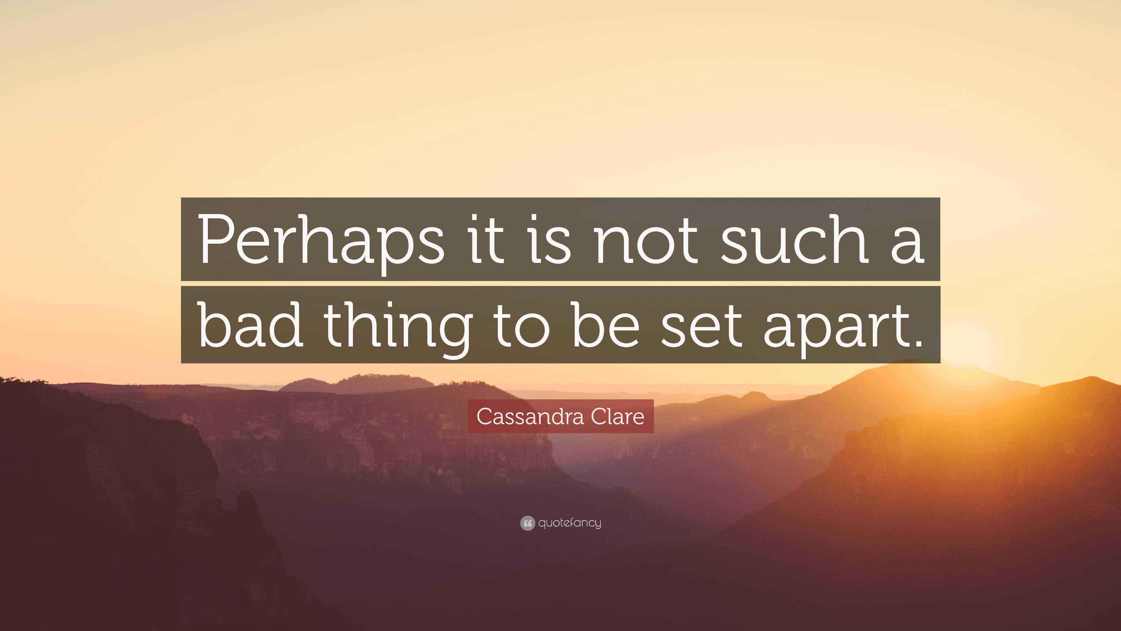 Cassandra Clare Quote: “Perhaps it is not such a bad thing to be set ...