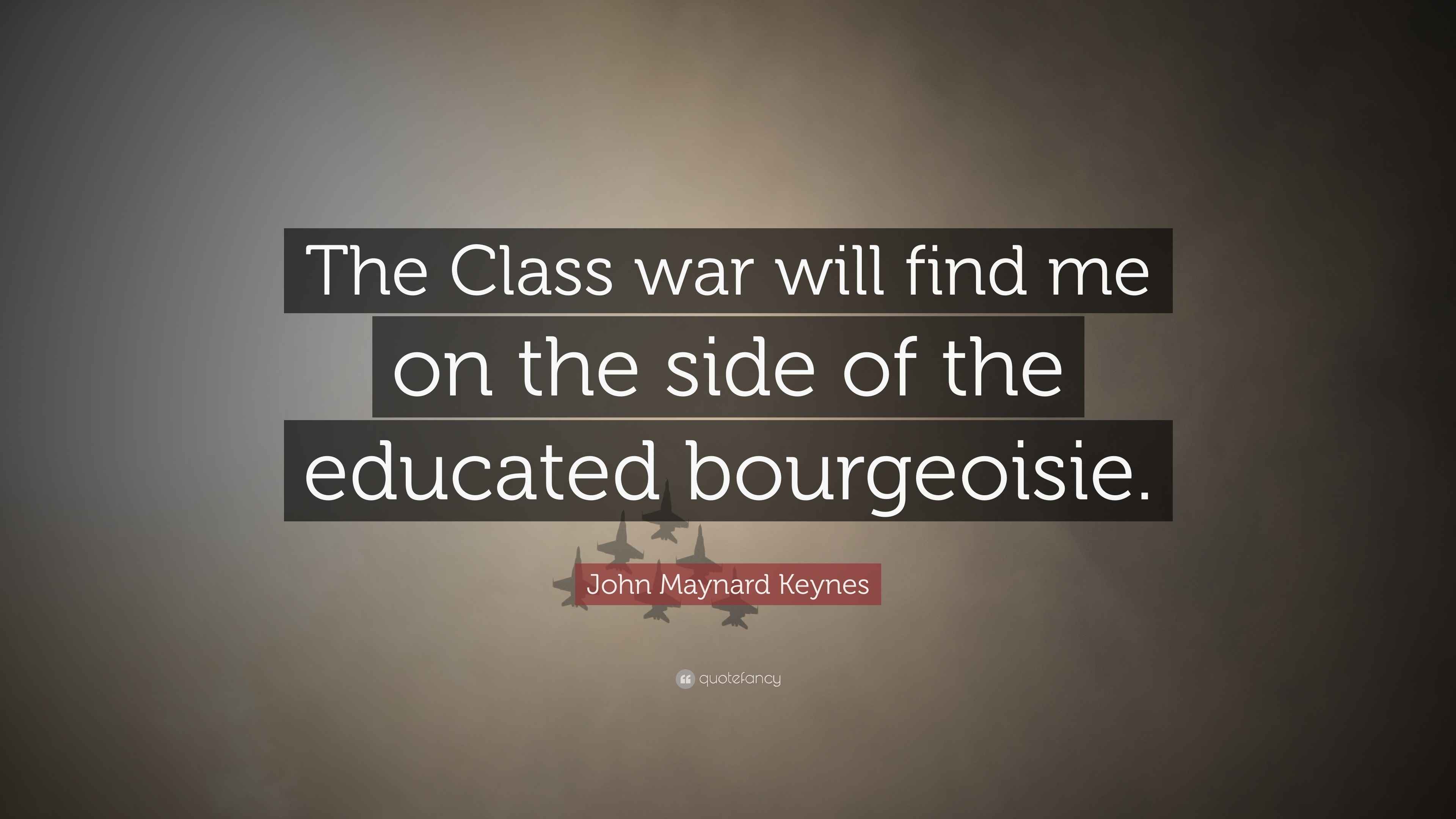 John Maynard Keynes Quote: “The Class war will find me on the side of ...