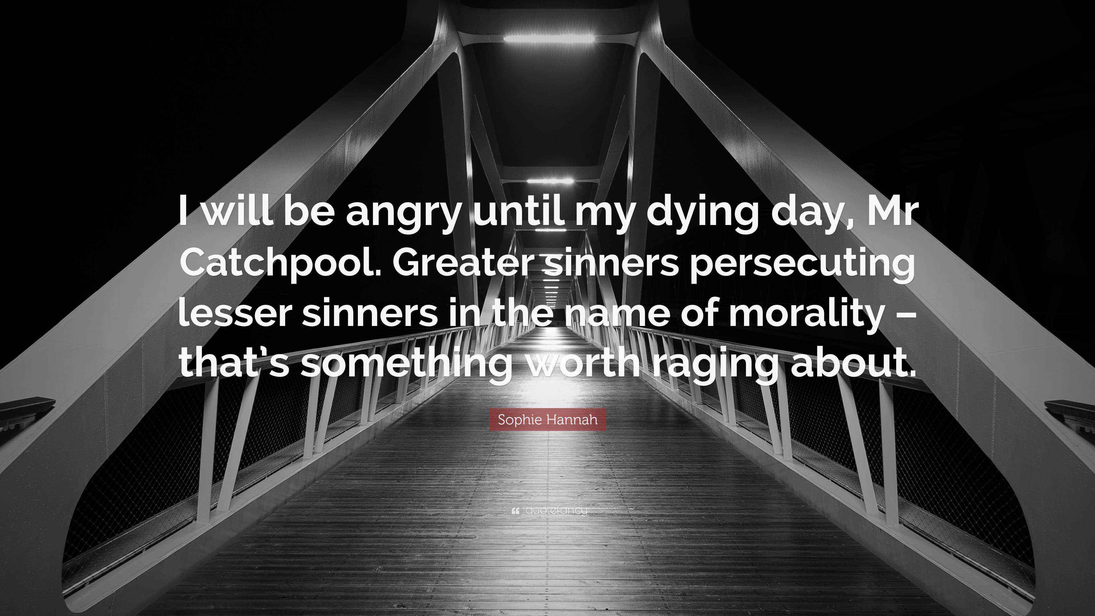Sophie Hannah Quote: “I will be angry until my dying day, Mr Catchpool ...