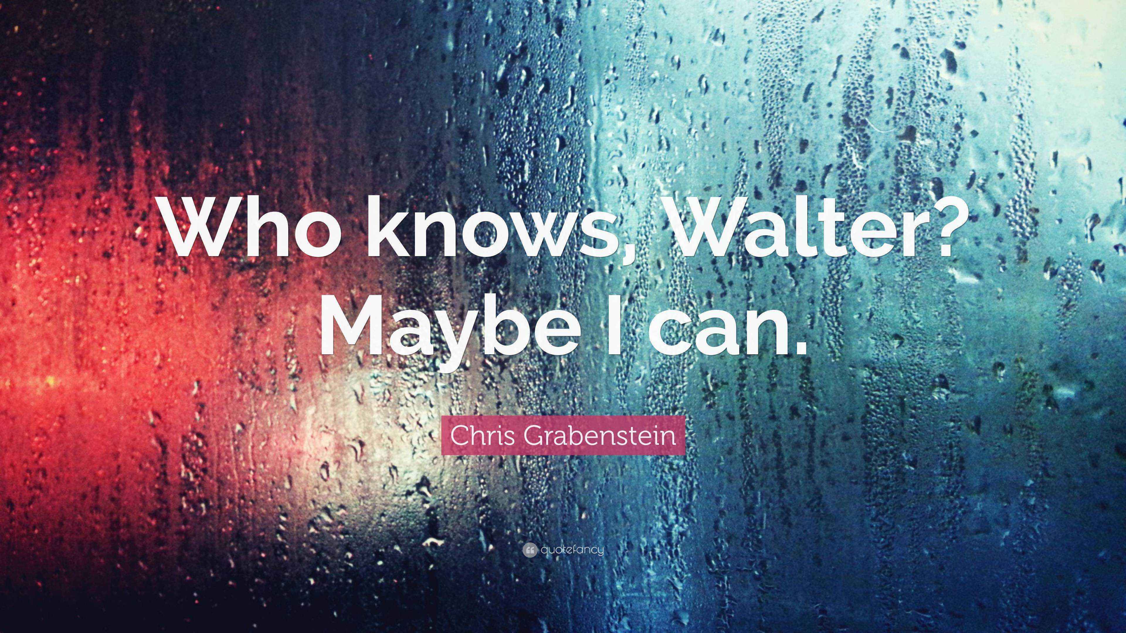 Chris Grabenstein Quote: “Who knows, Walter? Maybe I can.”