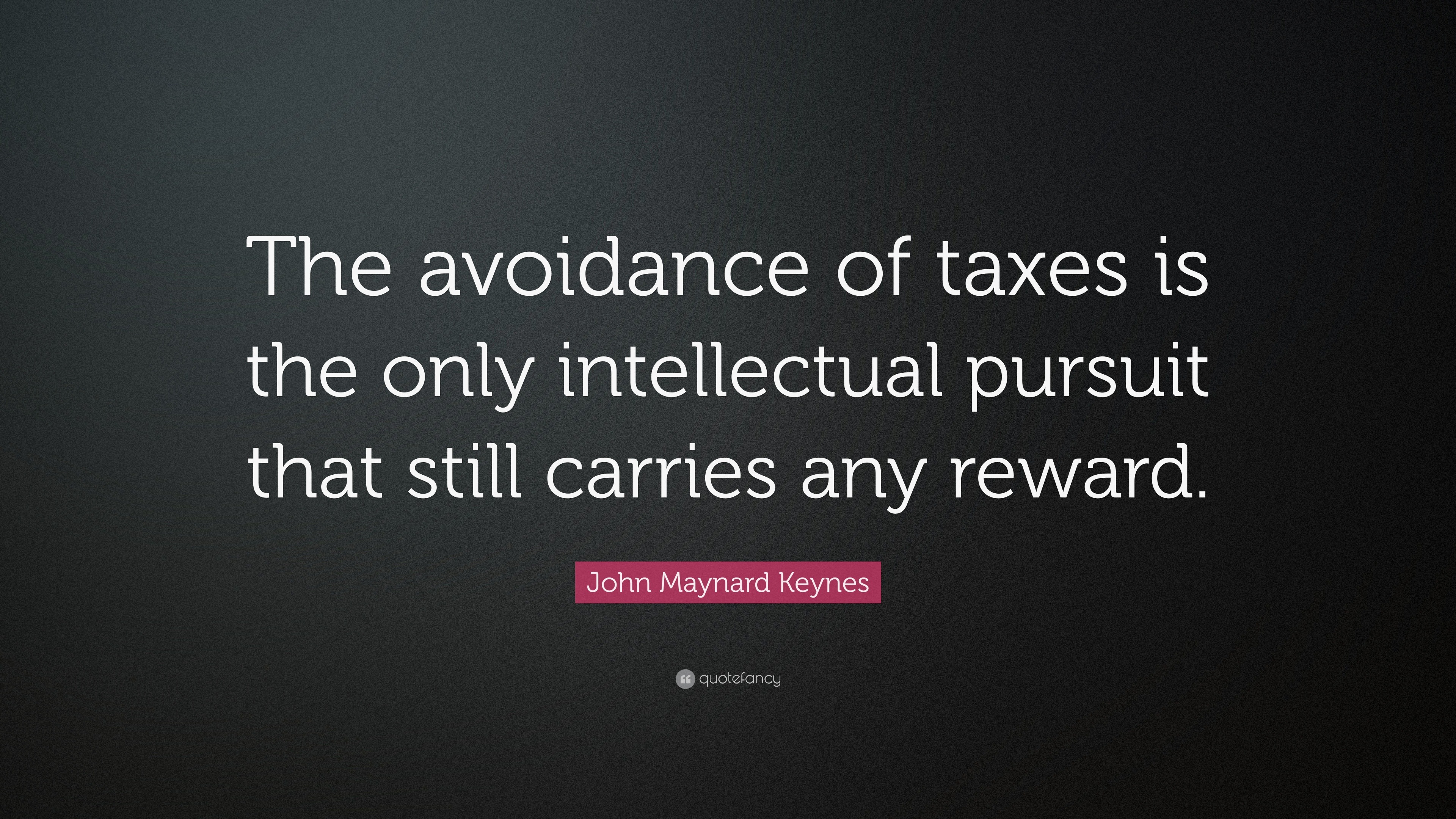 Tax Avoidance Quotes John Maynard Keynes Quote: The Avoidance Of Taxes
