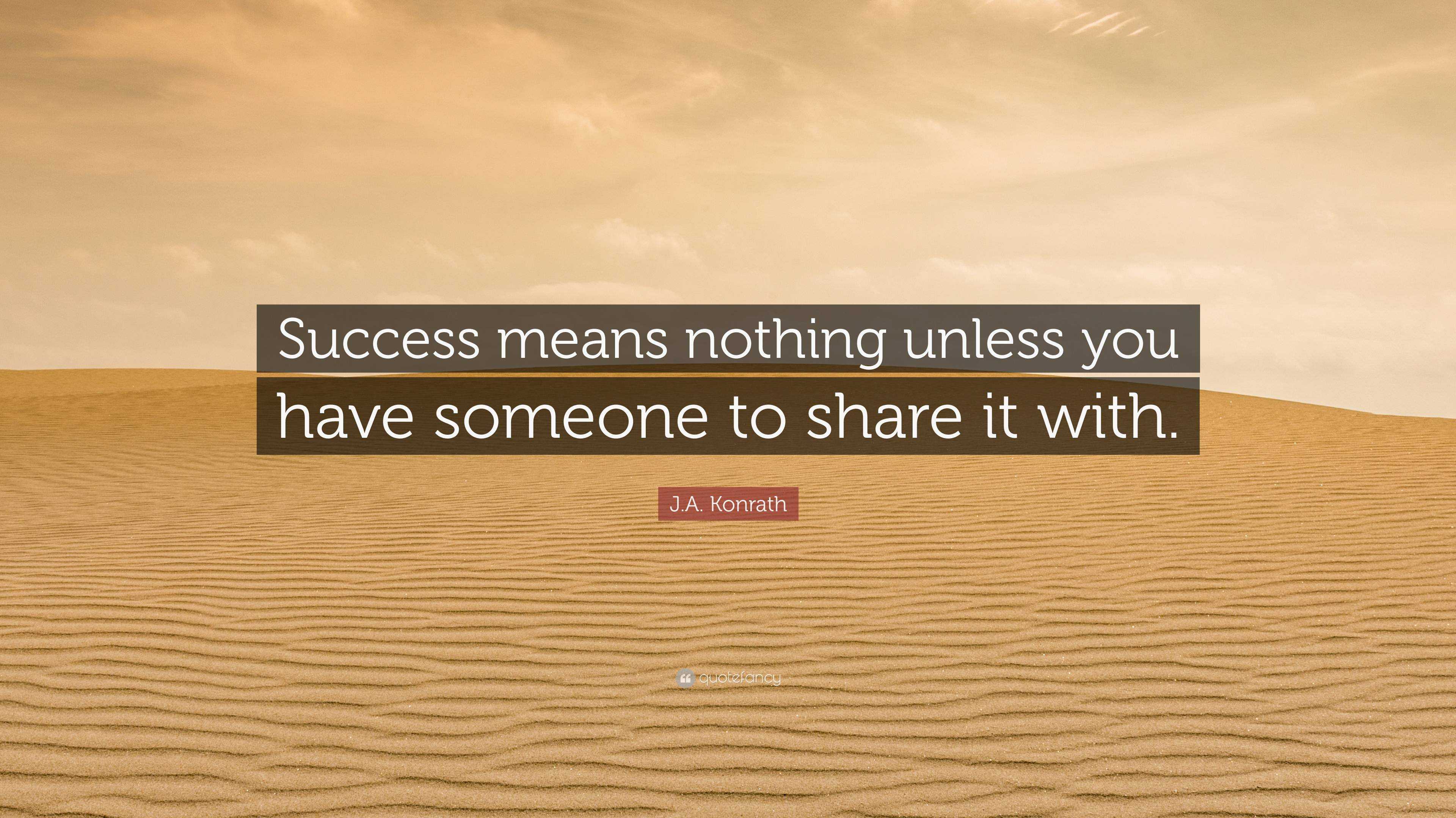 J.A. Konrath Quote: “Success means nothing unless you have someone to ...