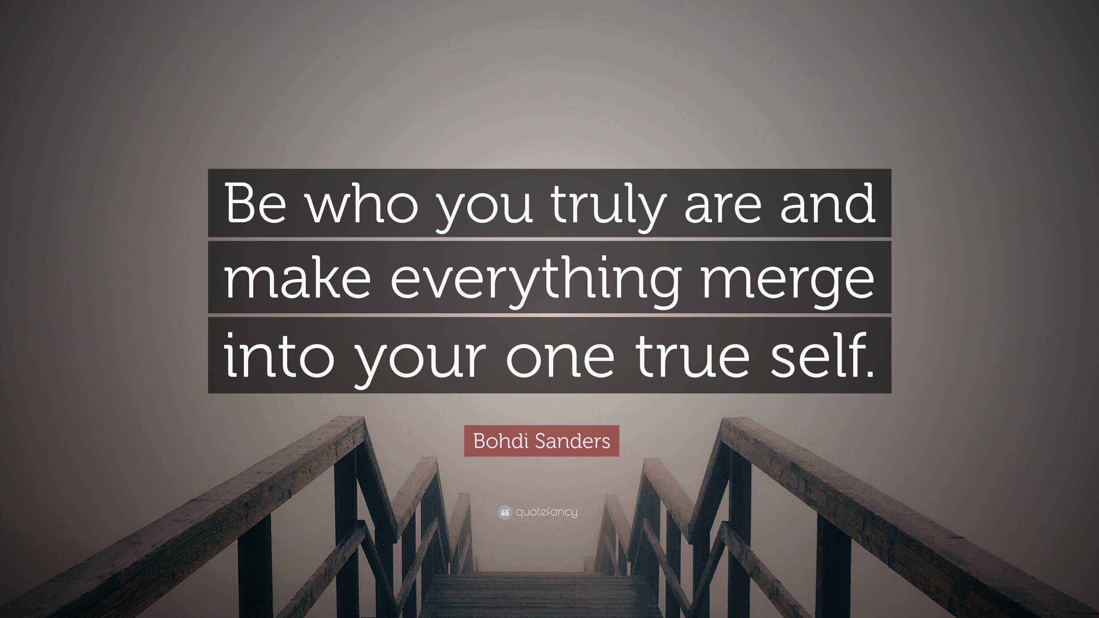 Bohdi Sanders Quote: “Be who you truly are and make everything merge ...