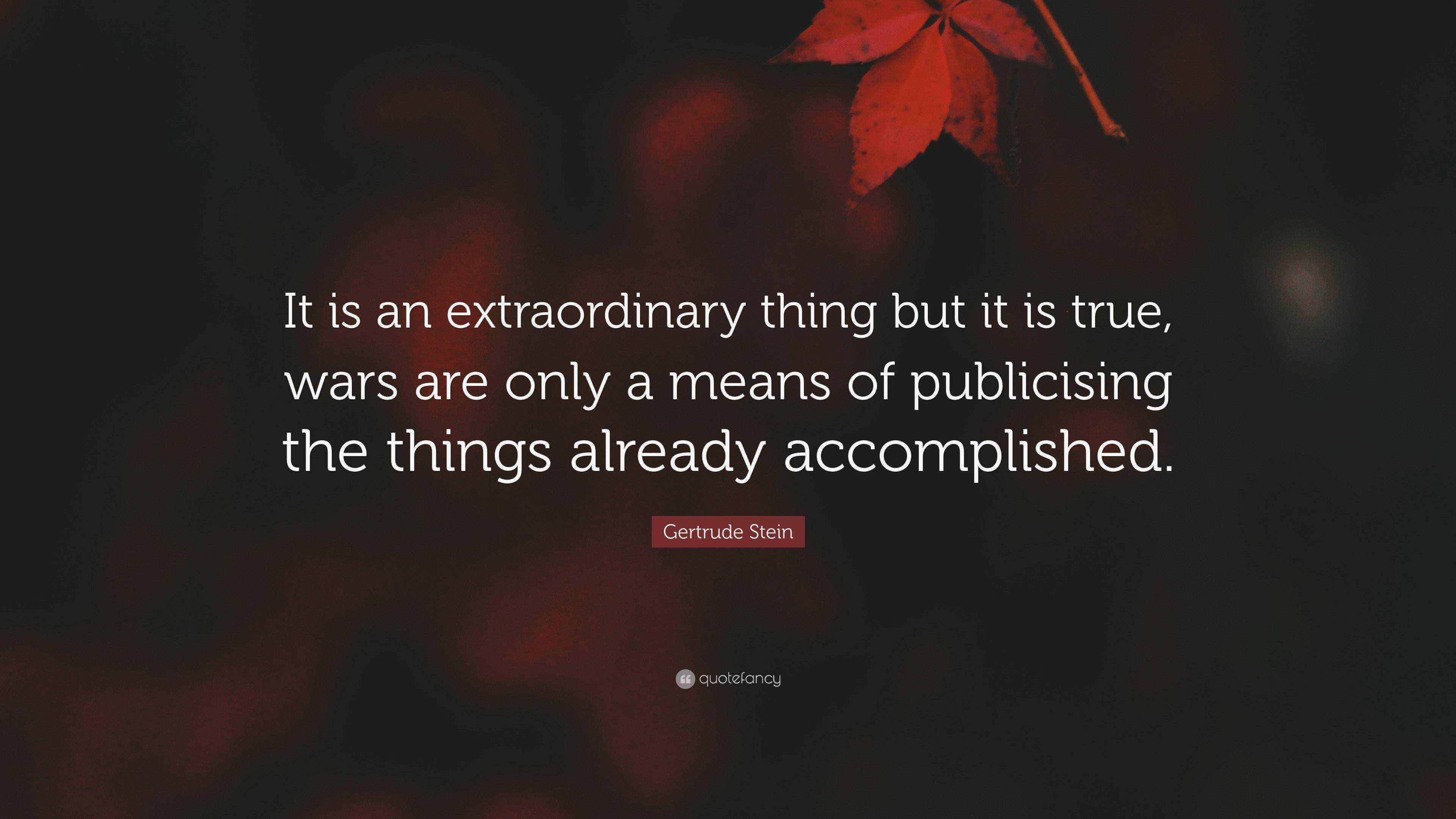 Gertrude Stein Quote: “It is an extraordinary thing but it is true ...