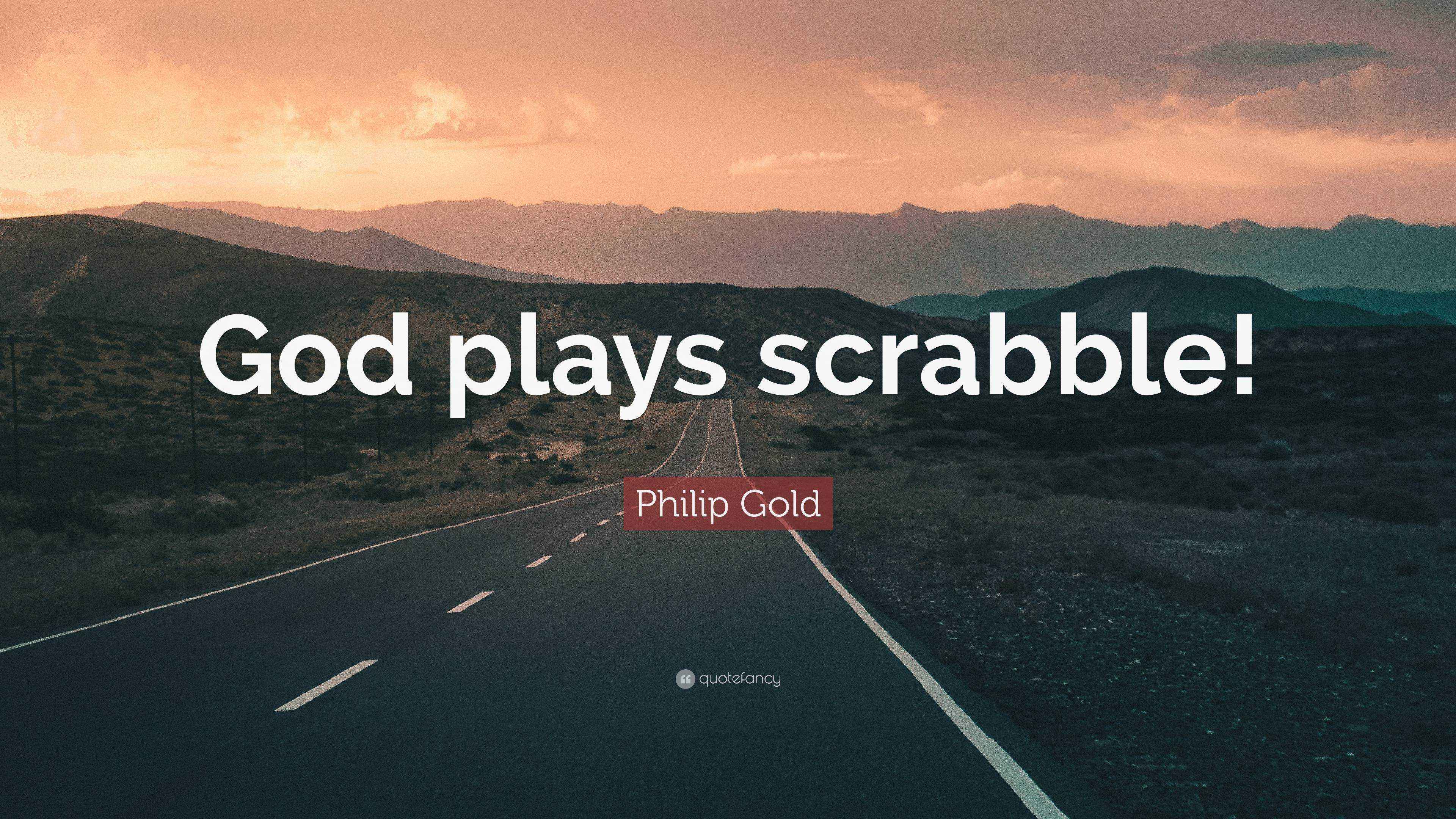 Philip Gold Quote: “God plays scrabble!”