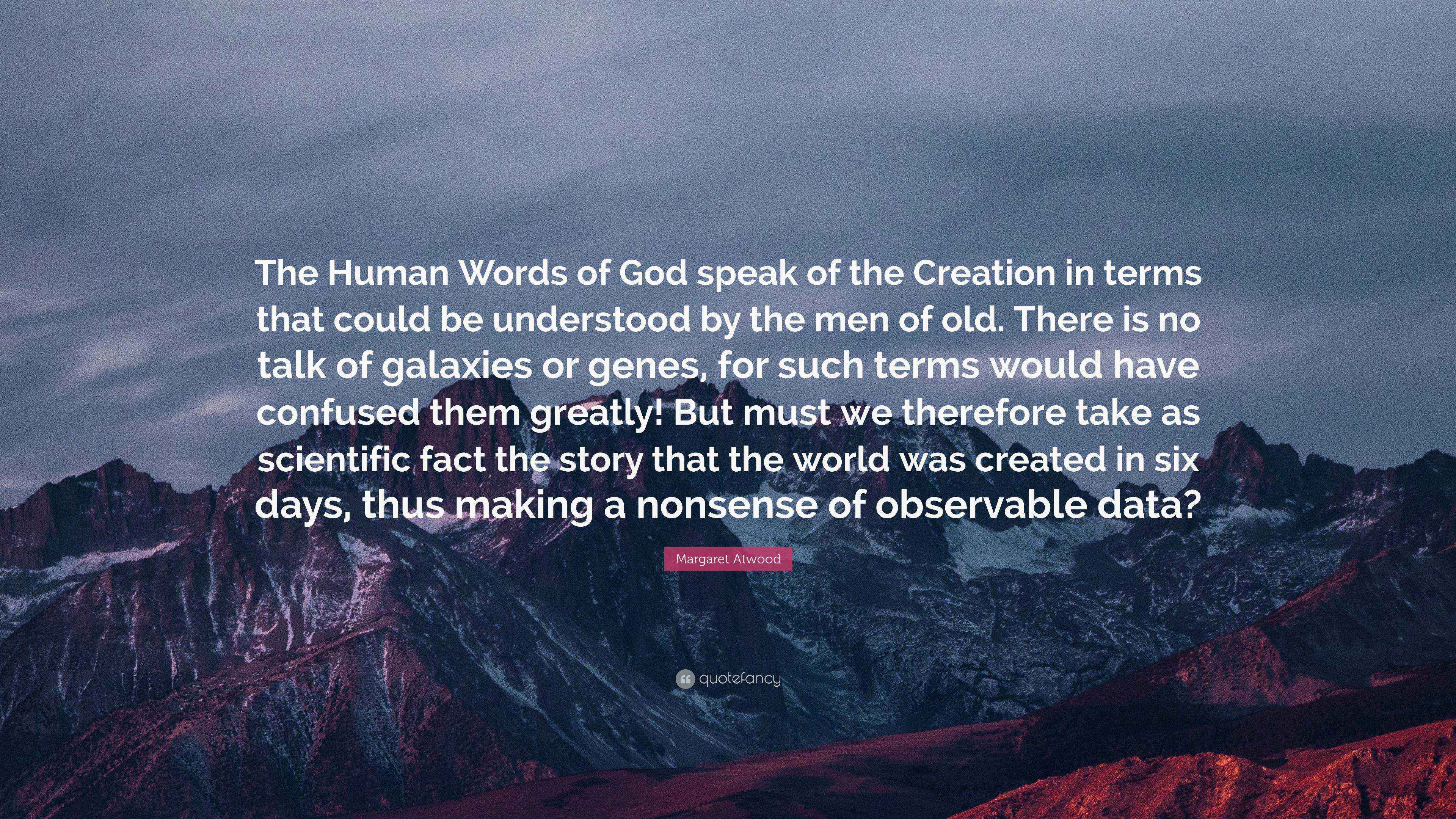 Margaret Atwood Quote: “The Human Words of God speak of the Creation in ...