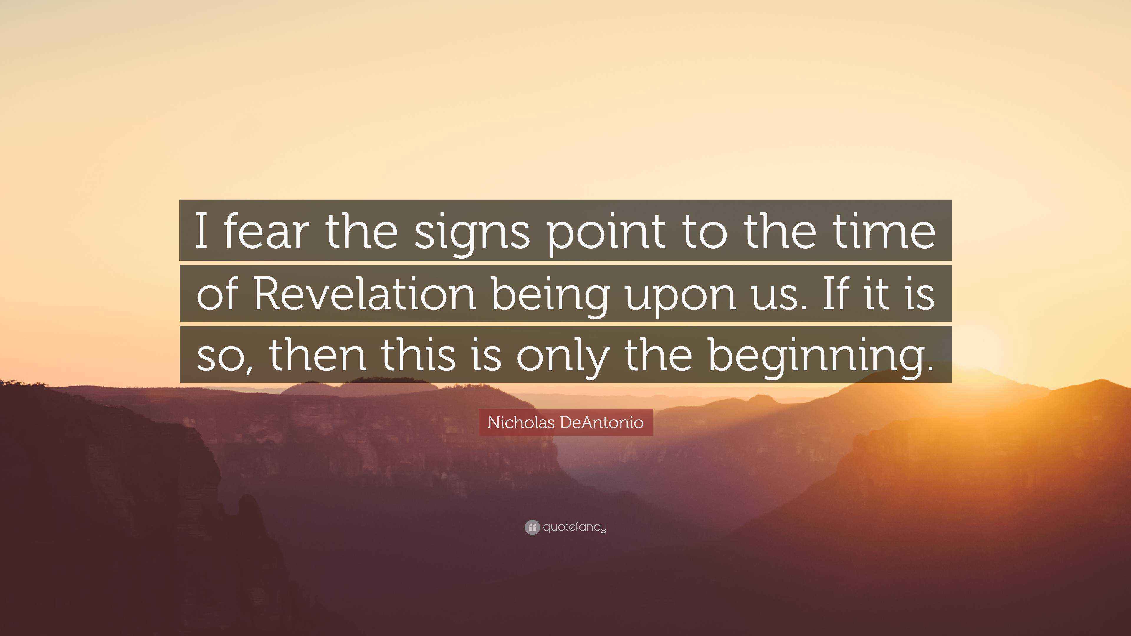 Nicholas DeAntonio Quote: “I fear the signs point to the time of ...