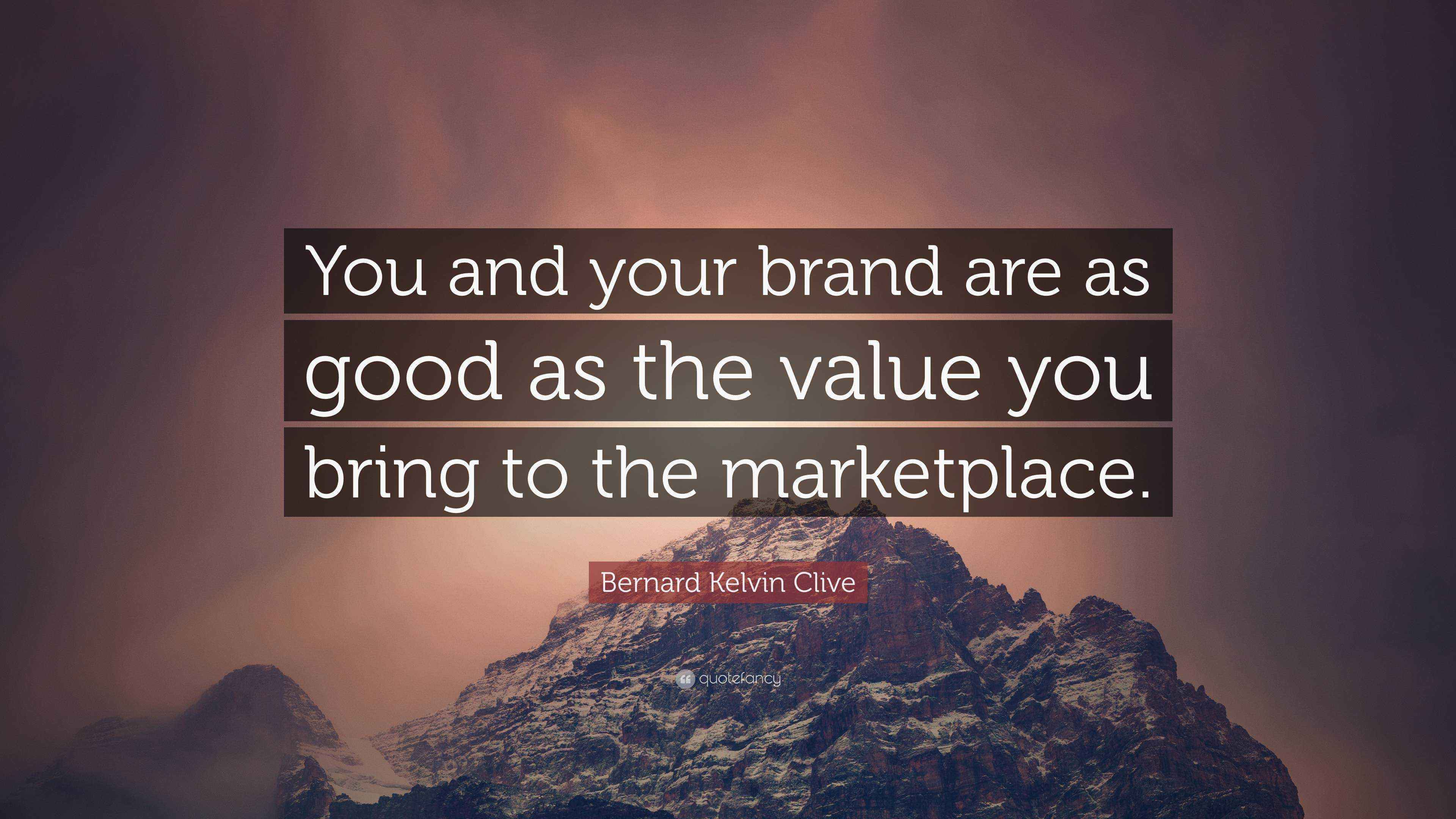 Bernard Kelvin Clive Quote: “You and your brand are as good as the ...