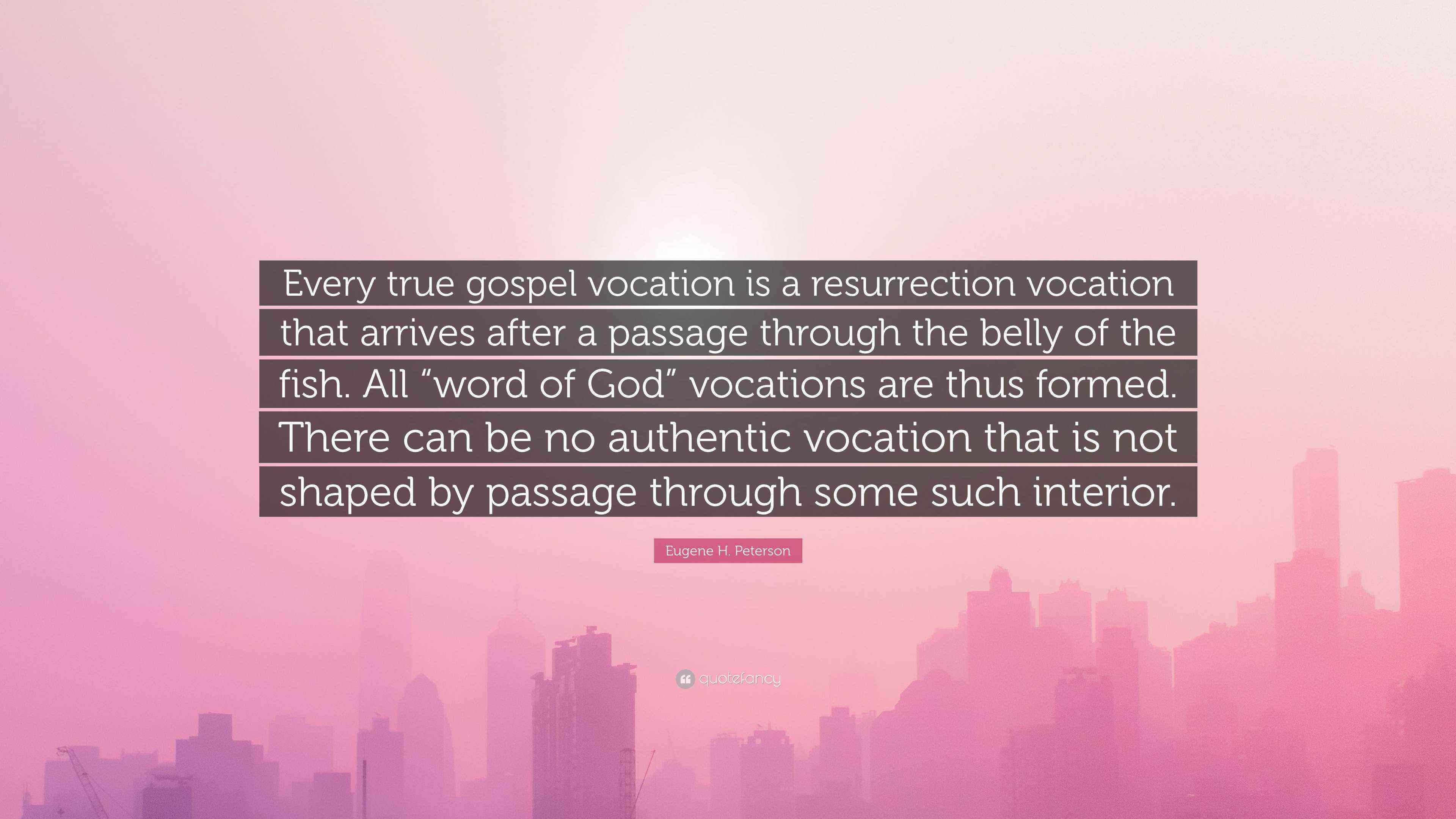 Eugene H. Peterson Quote: “Every true gospel vocation is a resurrection ...