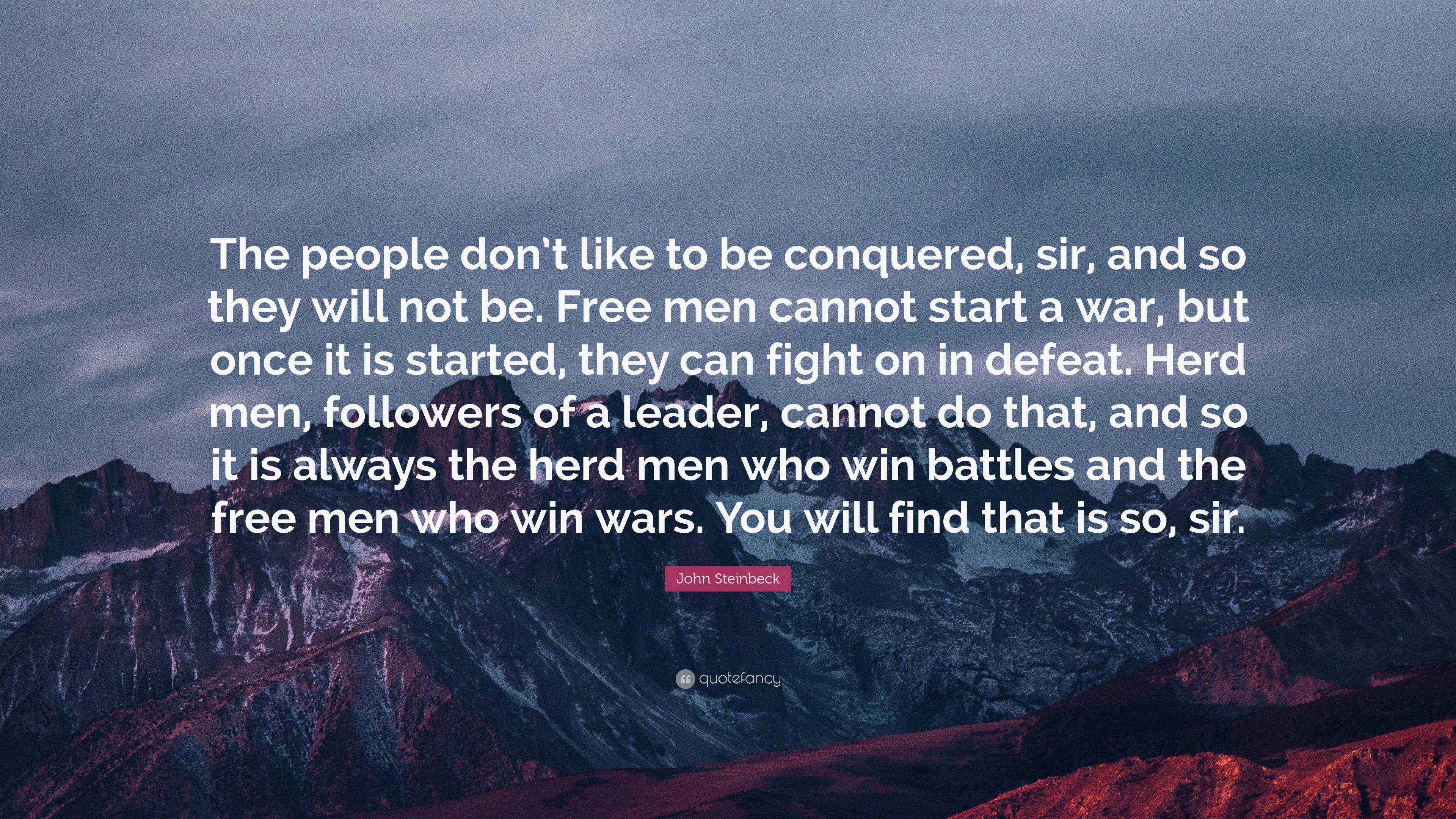 John Steinbeck Quote: “The people don’t like to be conquered, sir, and ...