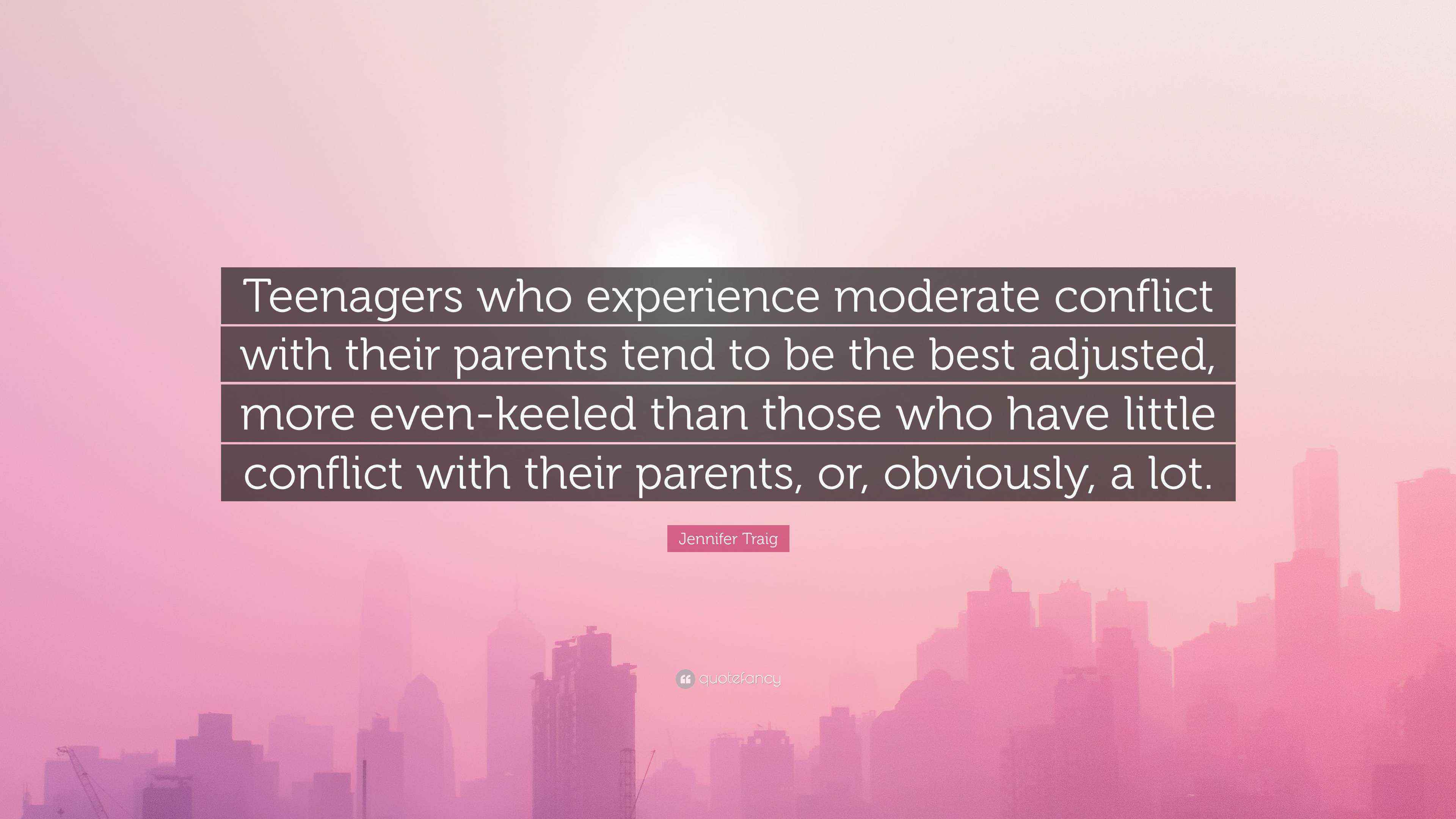 Jennifer Traig Quote: “Teenagers who experience moderate conflict with ...