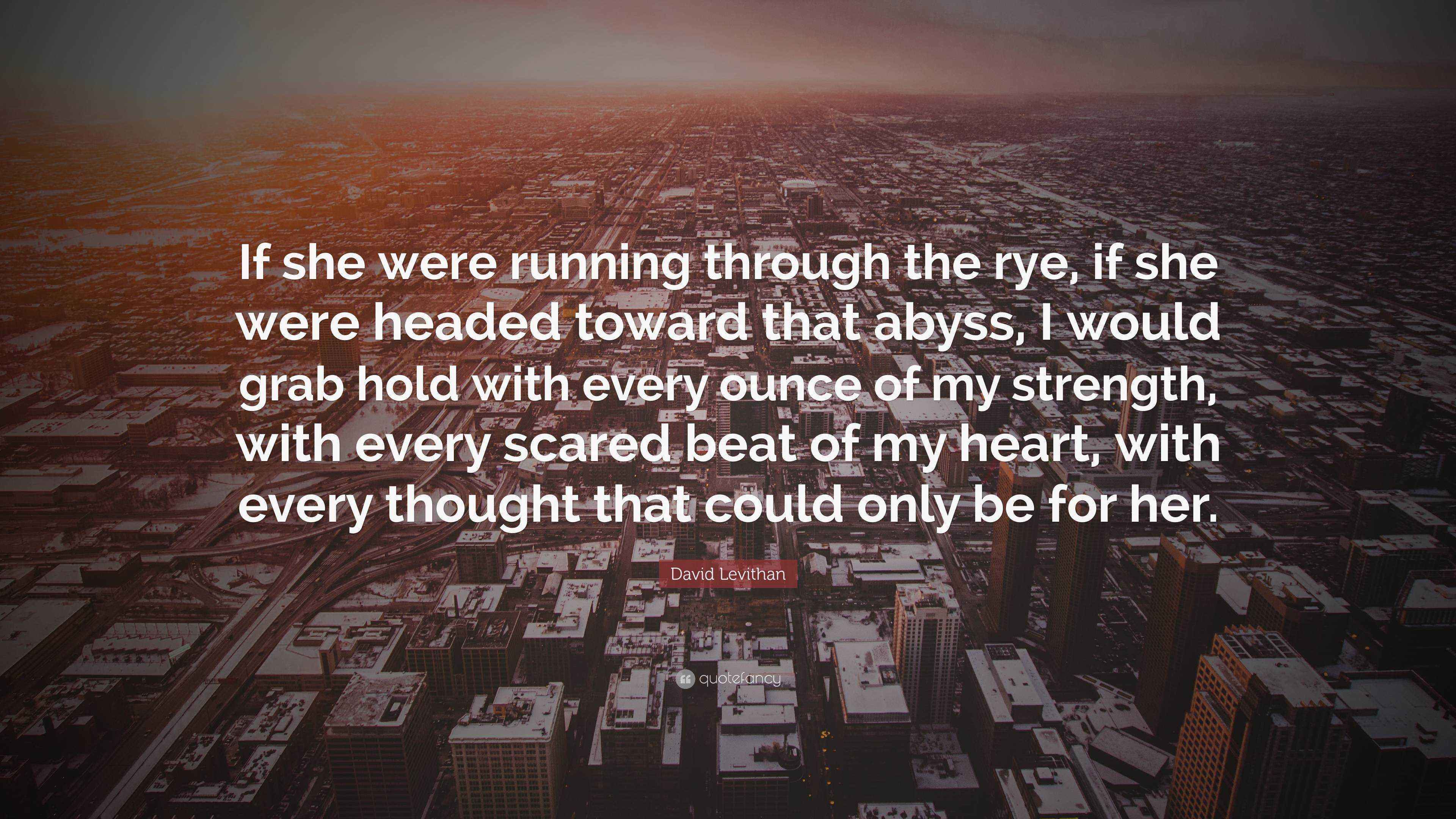 David Levithan Quote: “If she were running through the rye, if she were ...